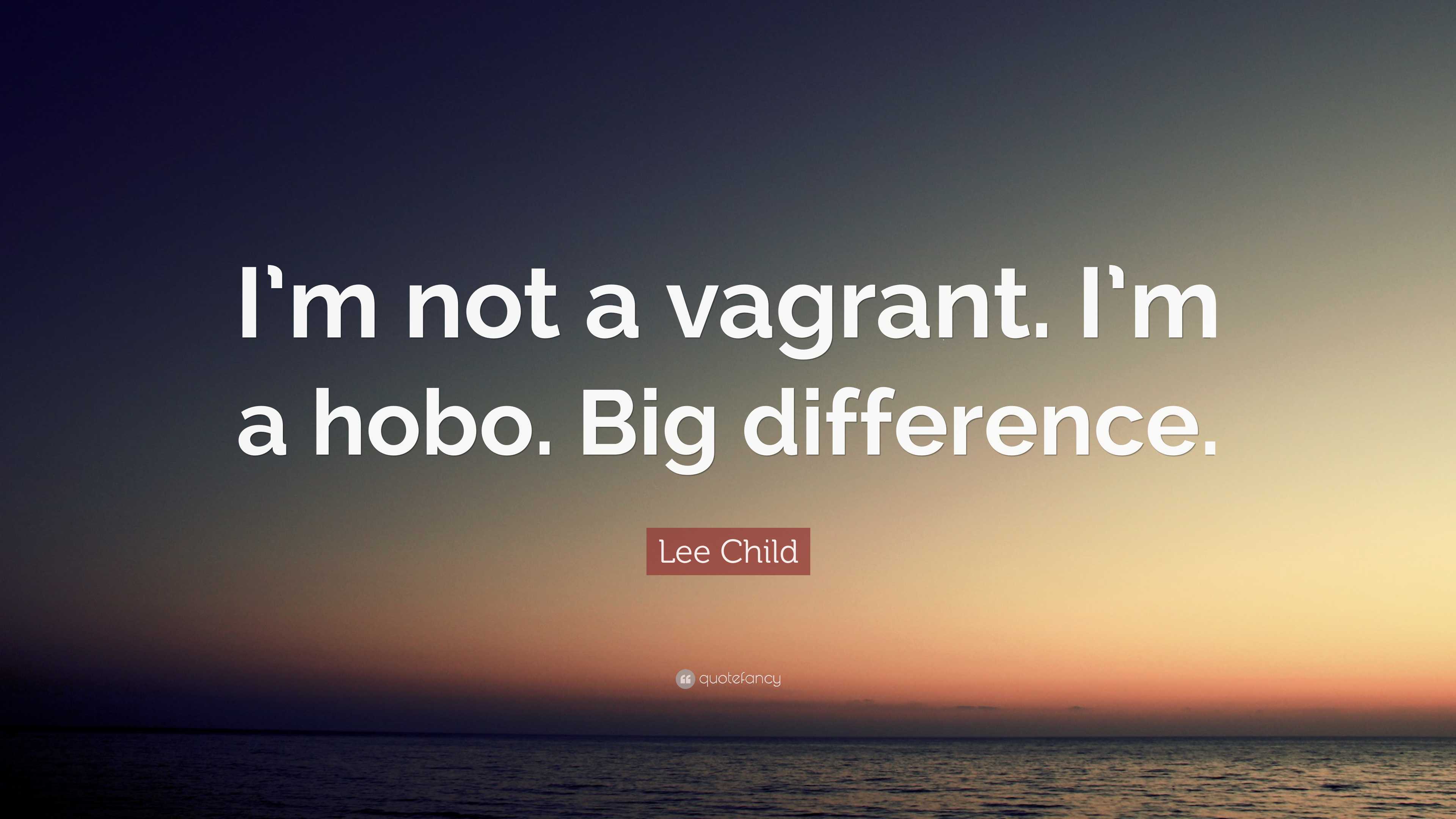 Lee Child Quote: “I’m not a vagrant. I’m a hobo. Big difference.”