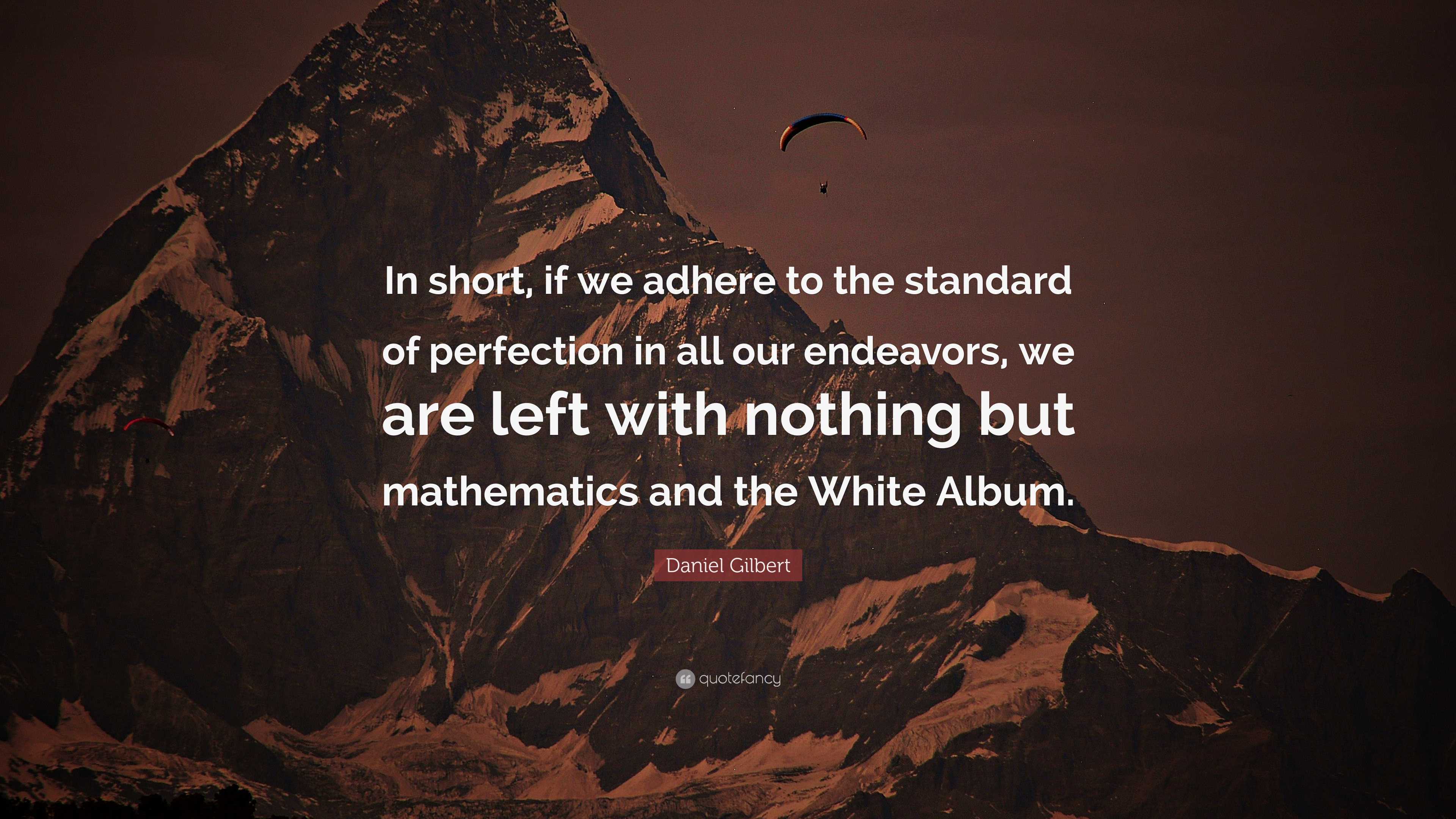 Daniel Gilbert Quote: “In short, if we adhere to the standard of ...