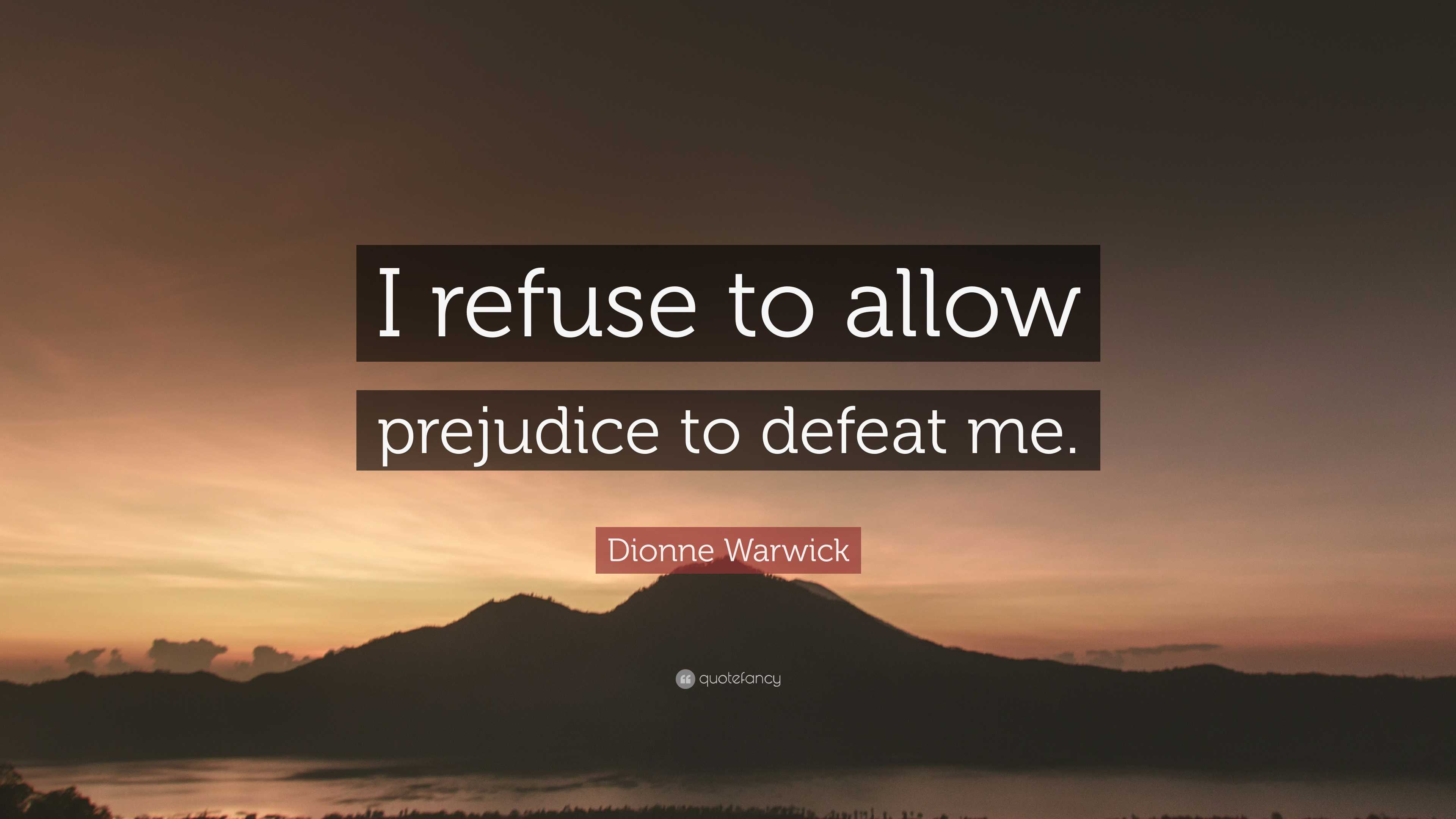 Dionne Warwick Quote: “I refuse to allow prejudice to defeat me.”