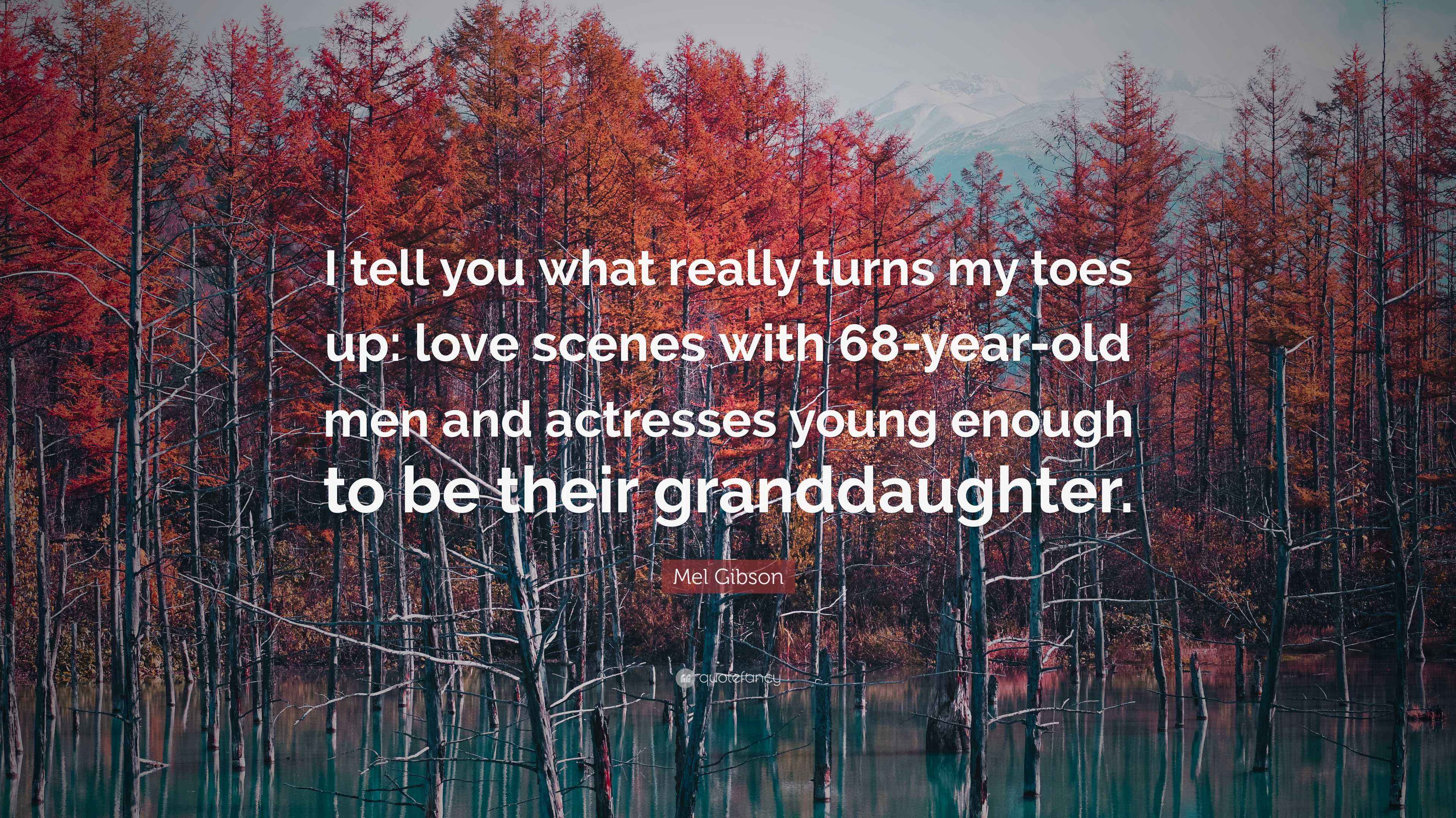 Mel Gibson Quote: “I tell you what really turns my toes up: love scenes ...