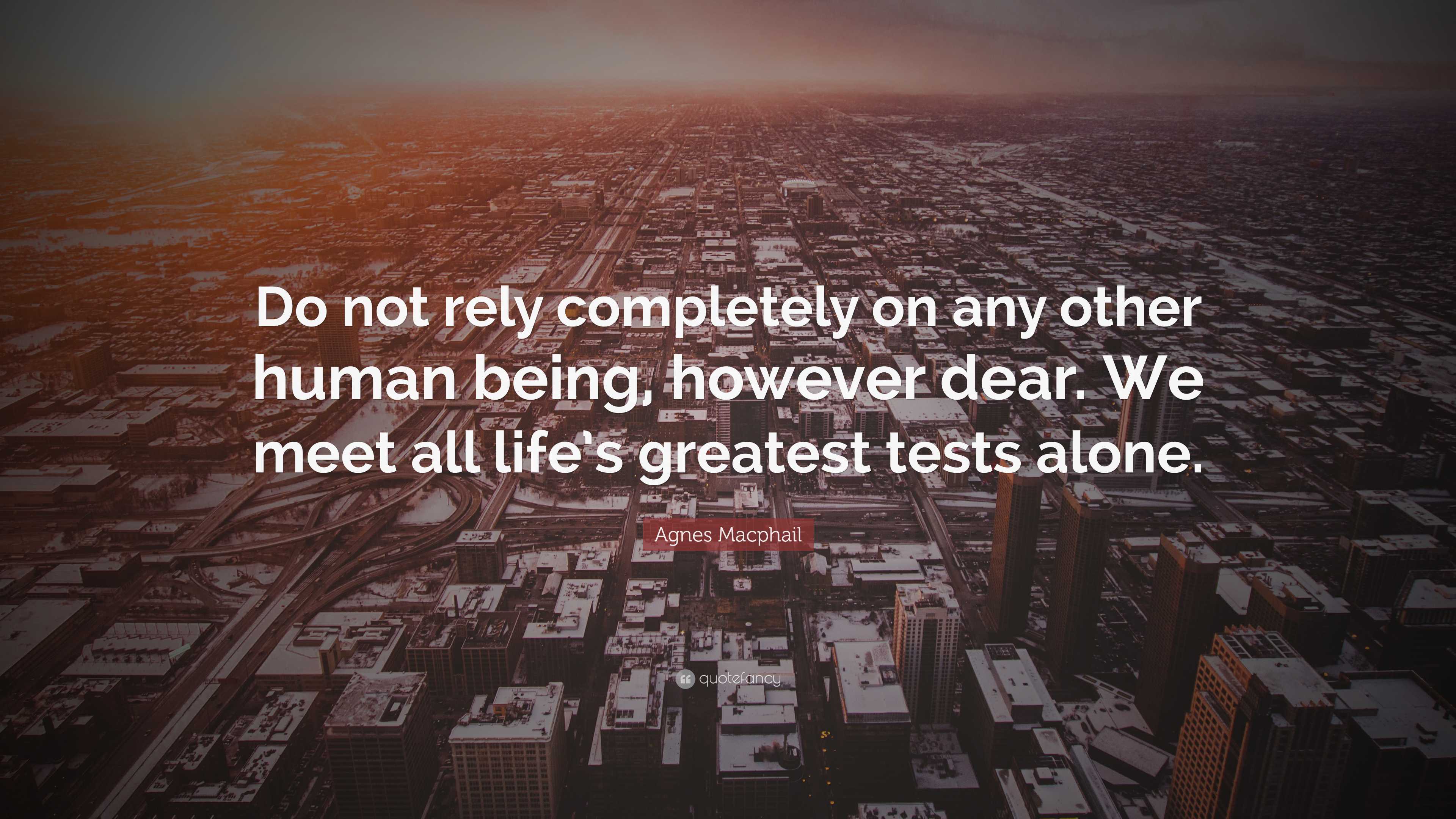 Agnes Macphail Quote: “Do not rely completely on any other human being ...