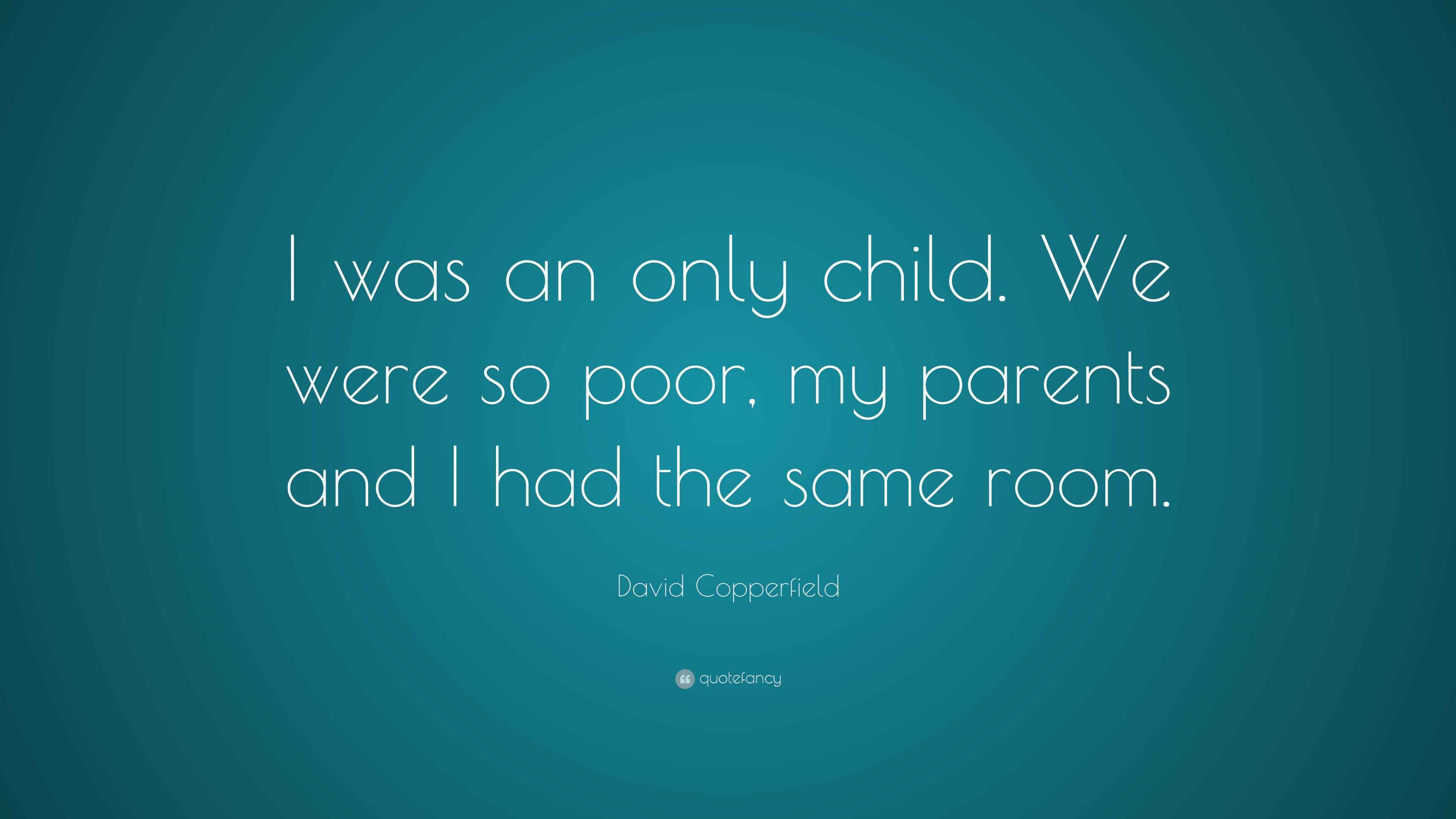 David Copperfield Quote: “I was an only child. We were so poor, my ...