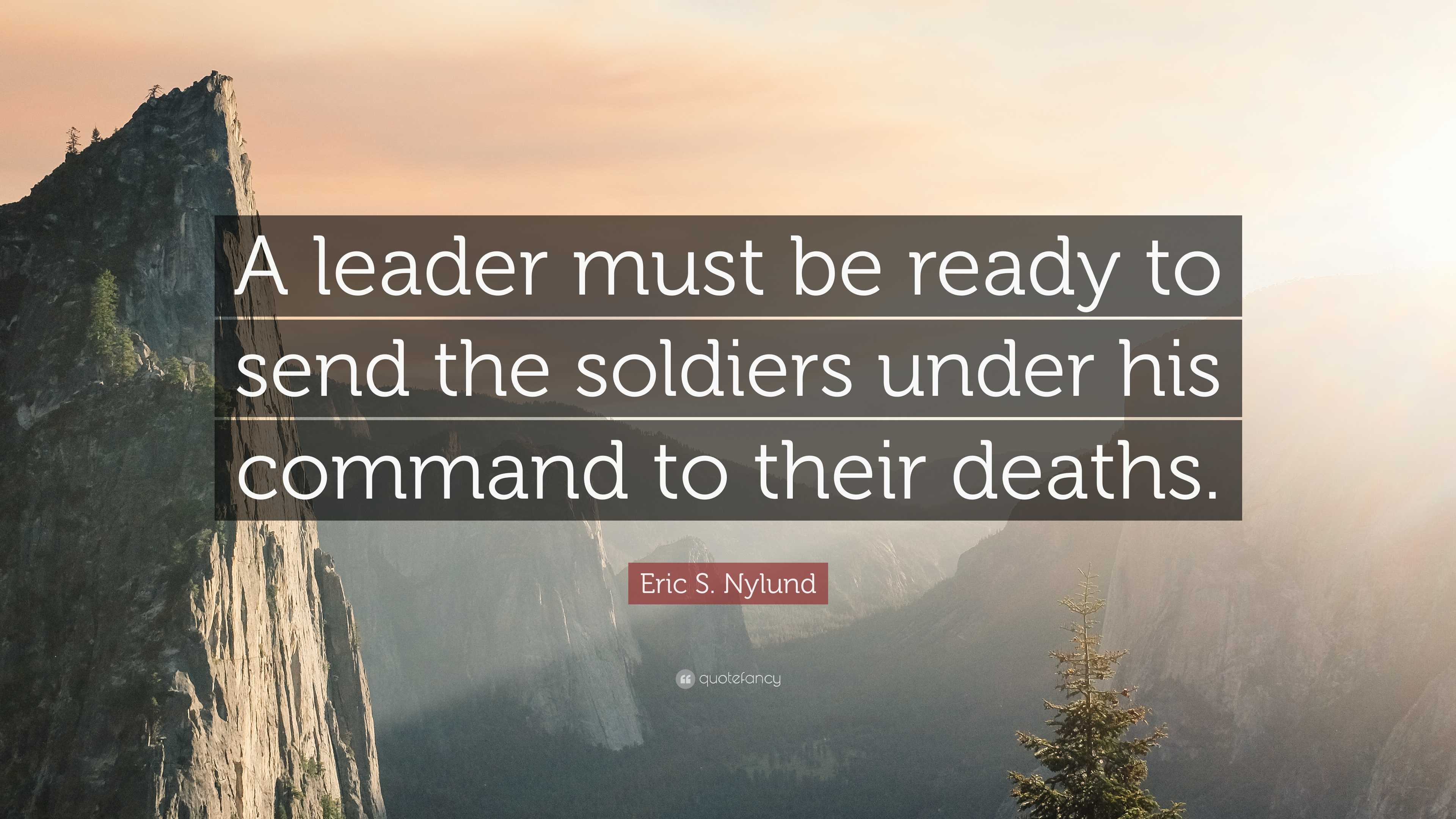 Eric S. Nylund Quote: “A leader must be ready to send the soldiers ...