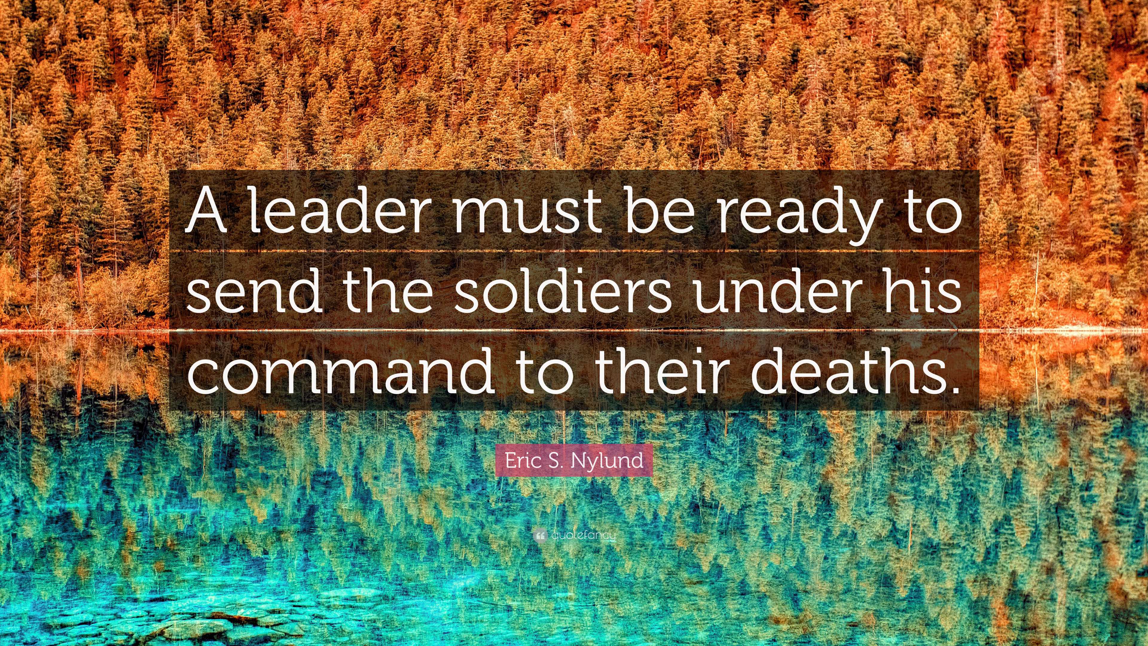 Eric S. Nylund Quote: “A leader must be ready to send the soldiers ...