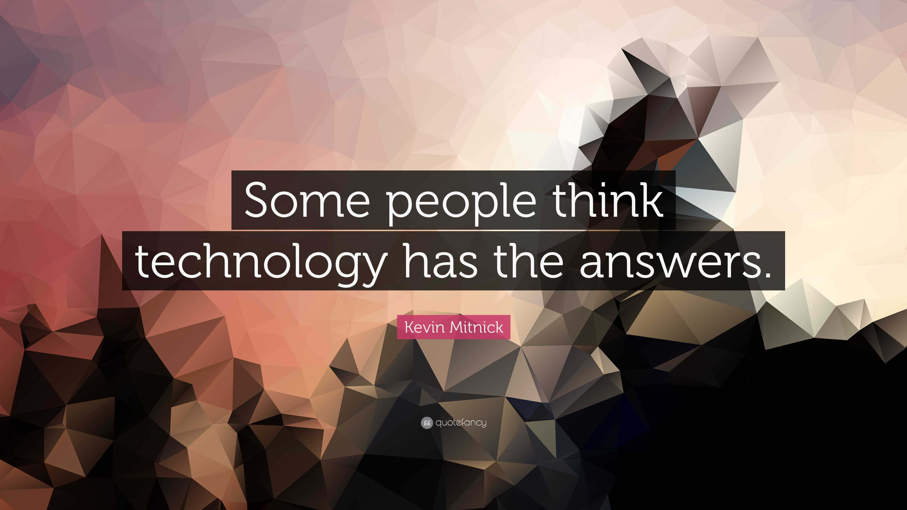 Kevin Mitnick Quote: “Some people think technology has the answers.”