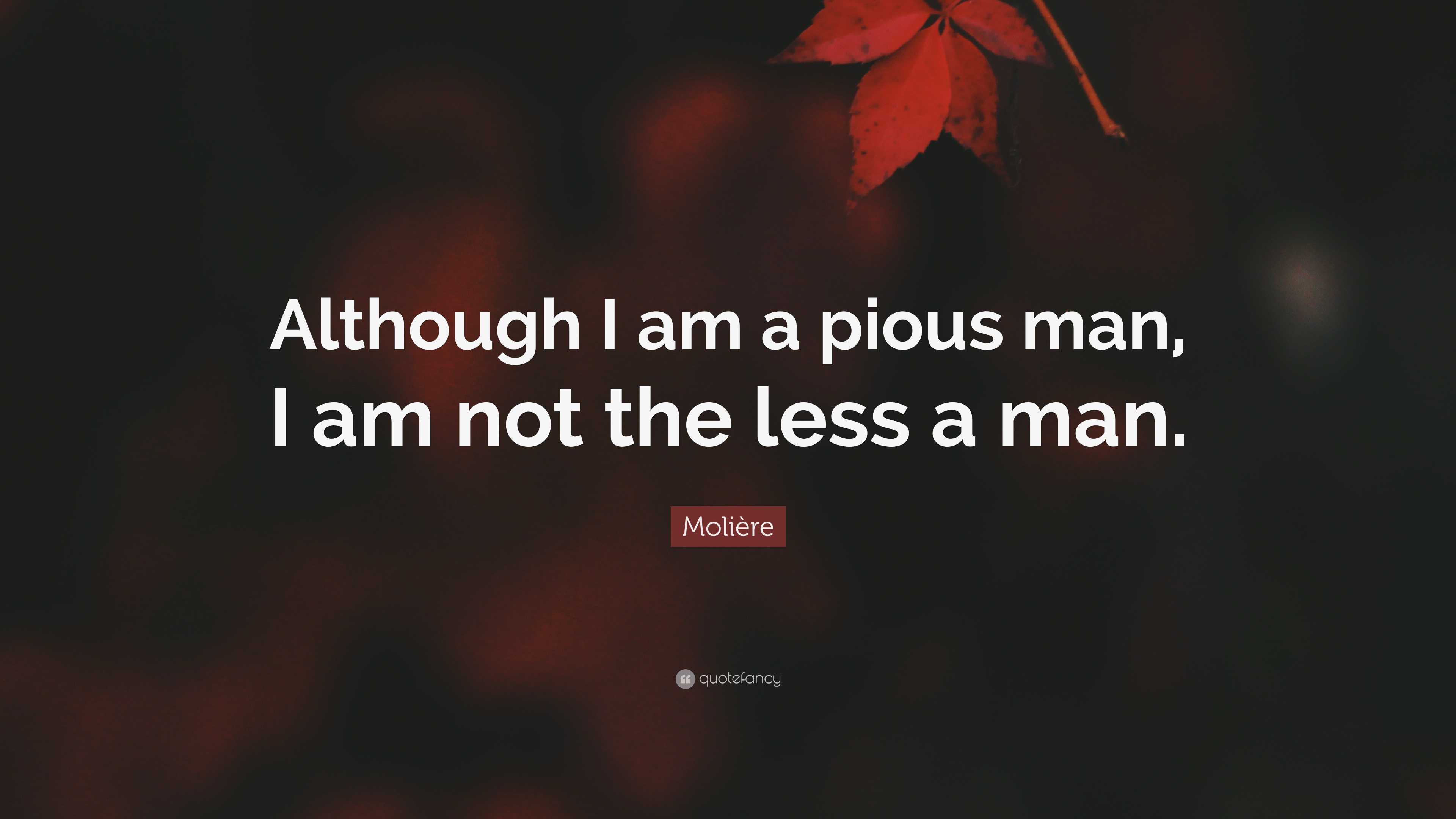 Molière Quote: “Although I am a pious man, I am not the less a man.”