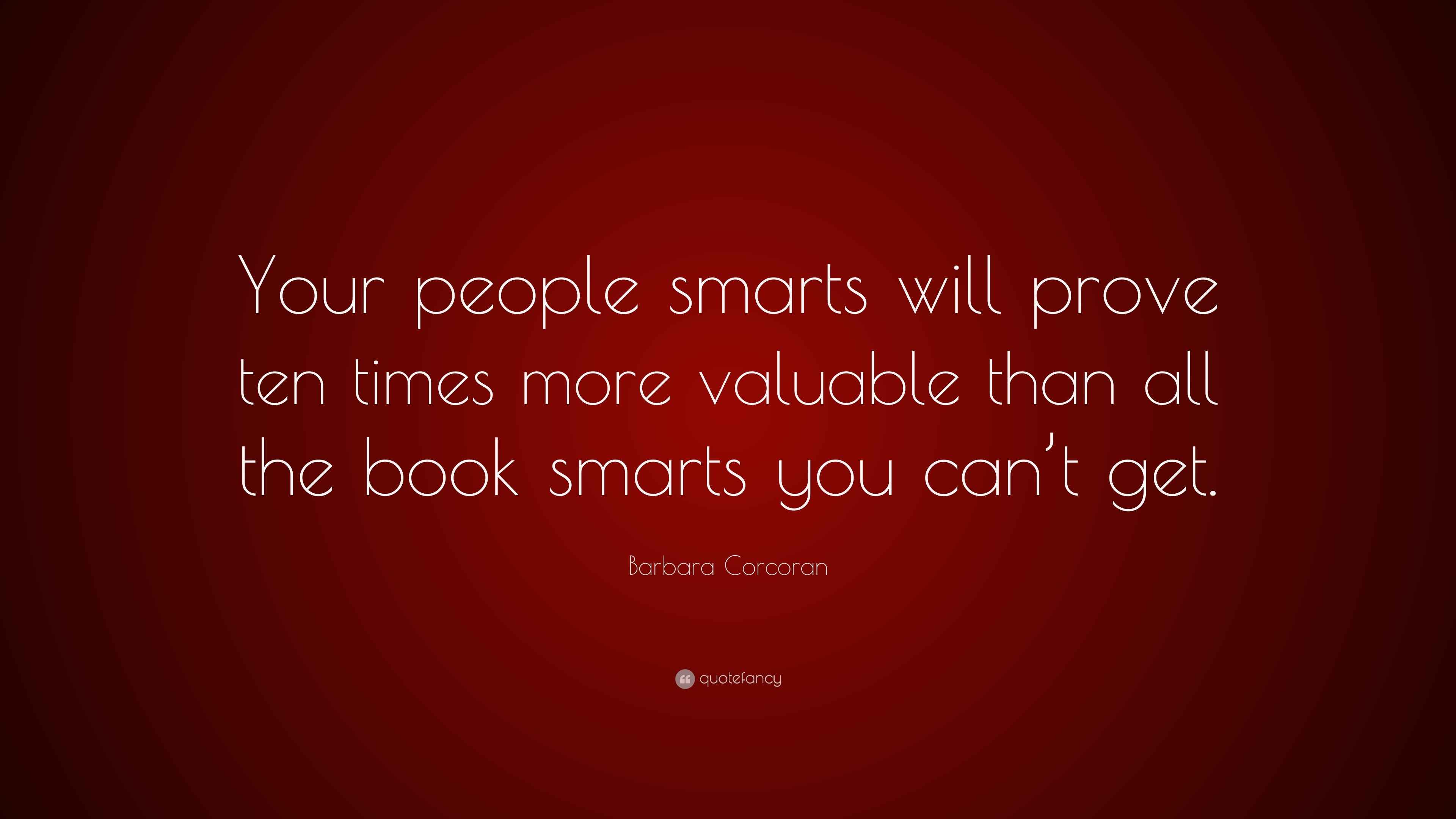 Barbara Corcoran Quote: “Your people smarts will prove ten times more ...