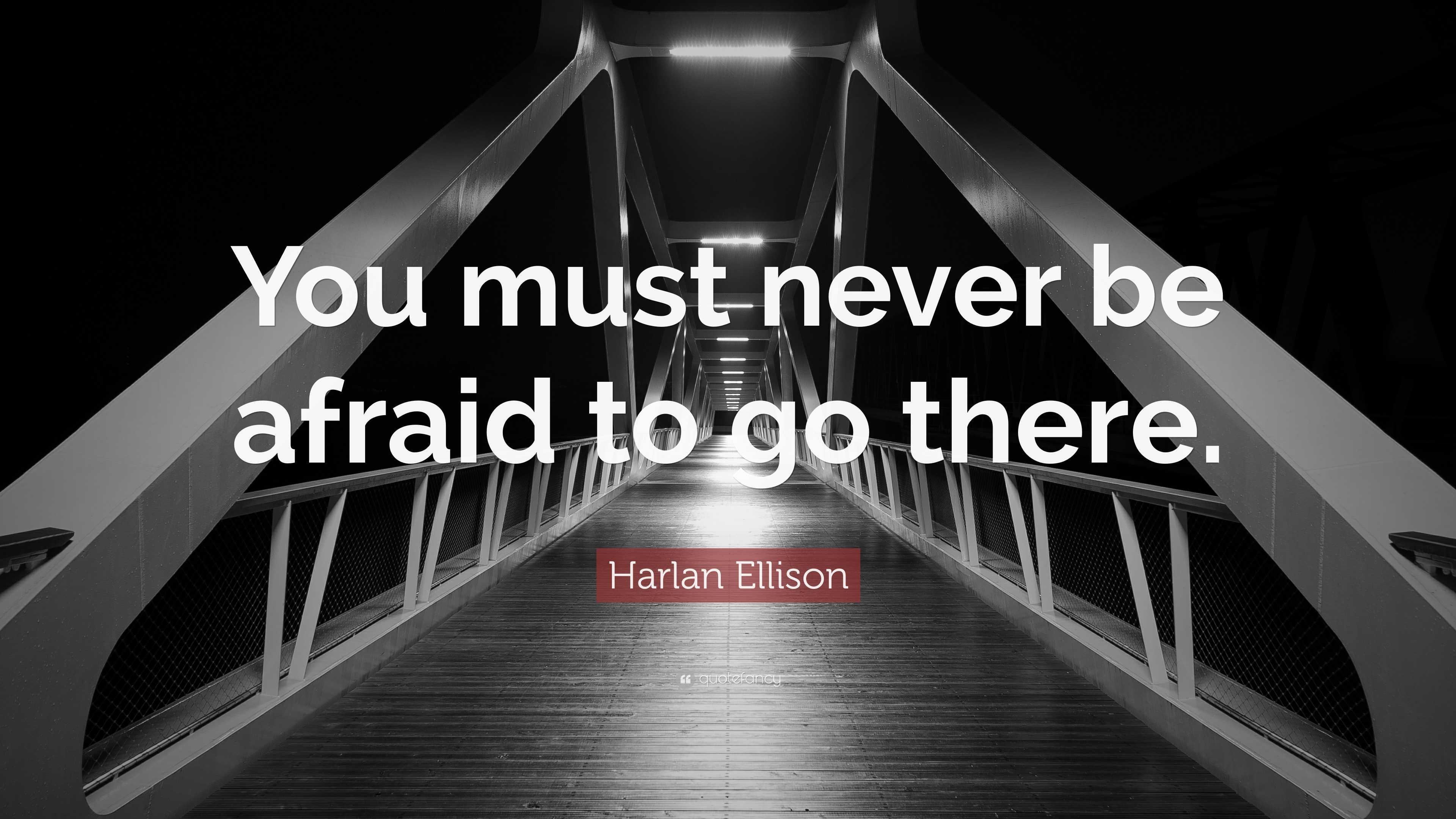 Harlan Ellison Quote: “You must never be afraid to go there.”