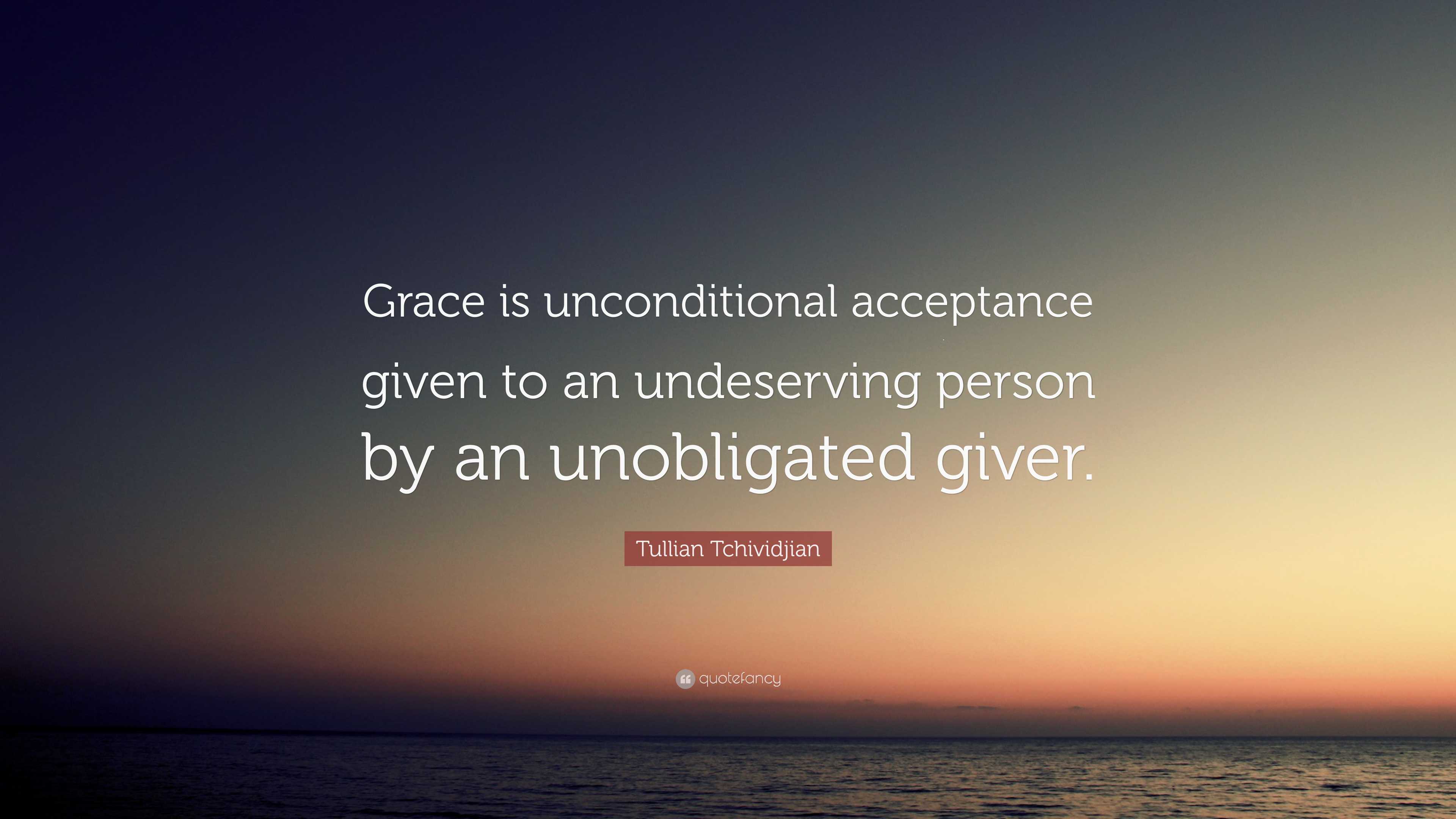 Tullian Tchividjian Quote: “Grace is unconditional acceptance given to ...