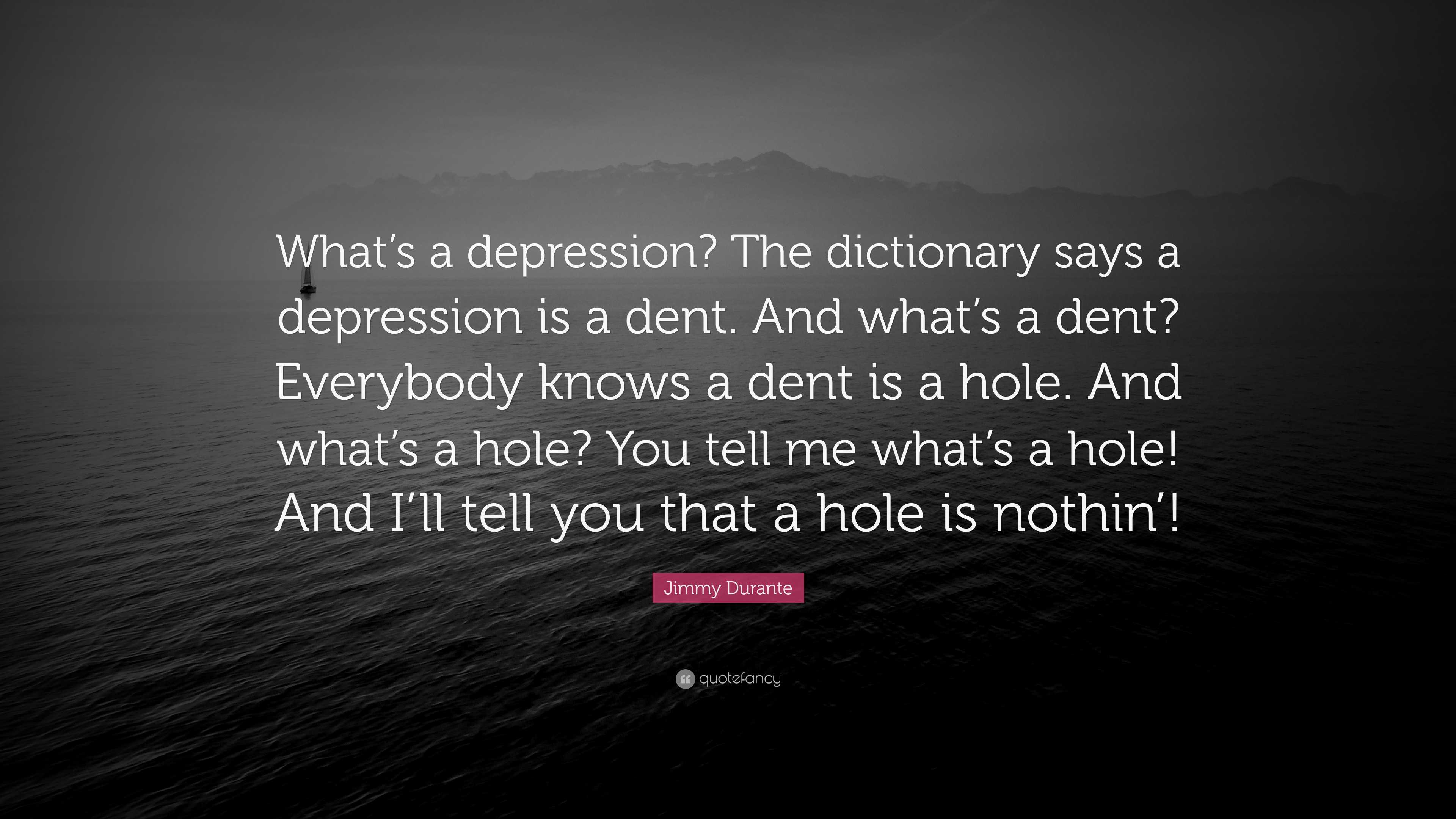 Jimmy Durante Quote: “What’s a depression? The dictionary says a ...