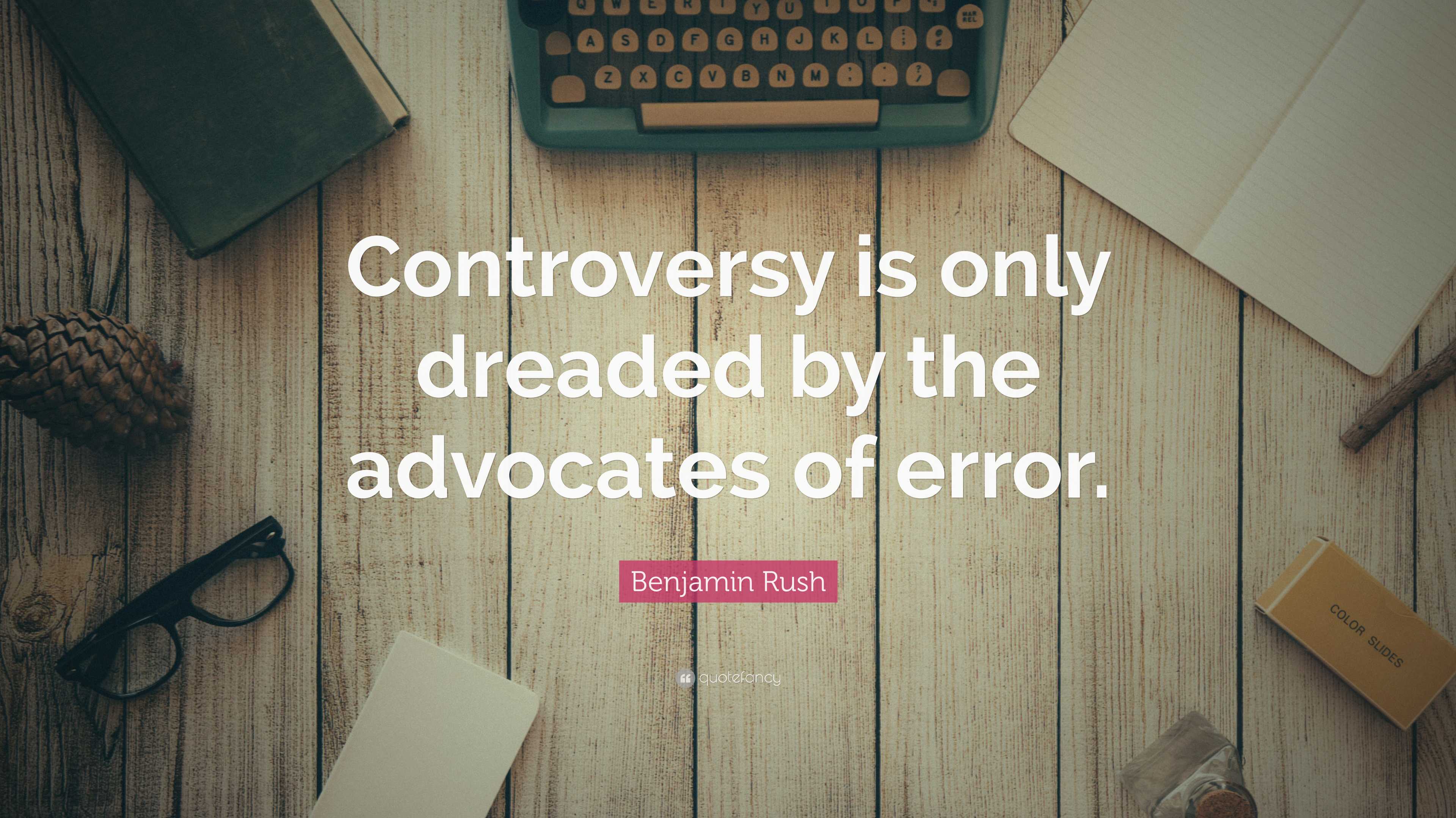 Benjamin Rush Quote: “Controversy is only dreaded by the advocates of ...