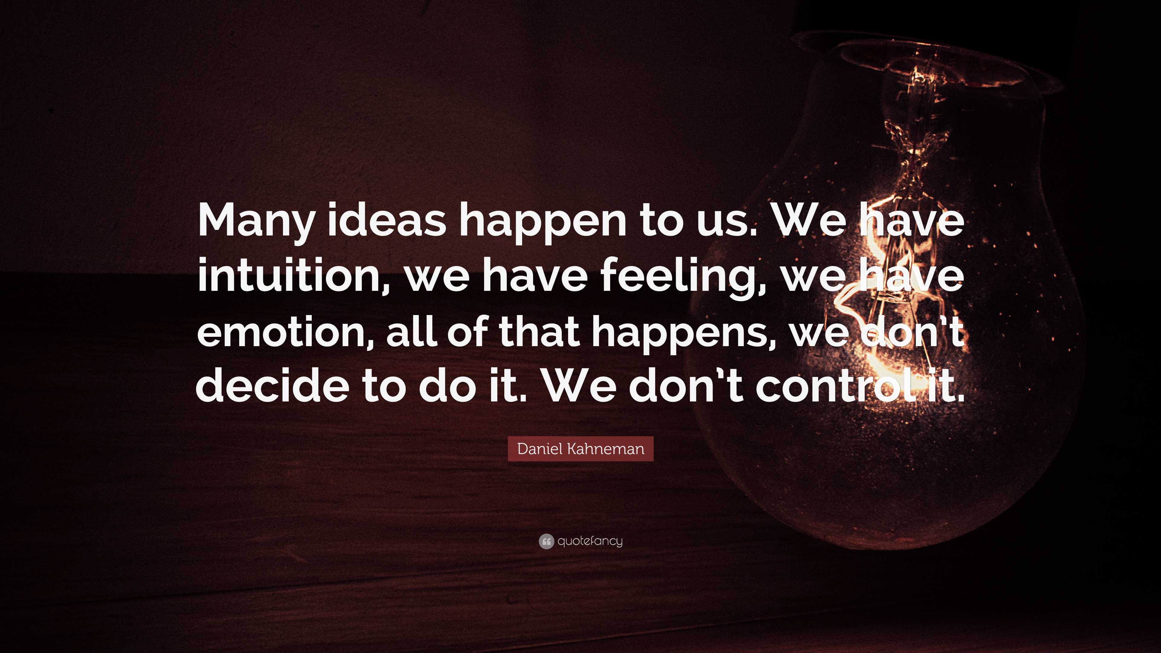 Daniel Kahneman Quote: “Many ideas happen to us. We have intuition, we ...