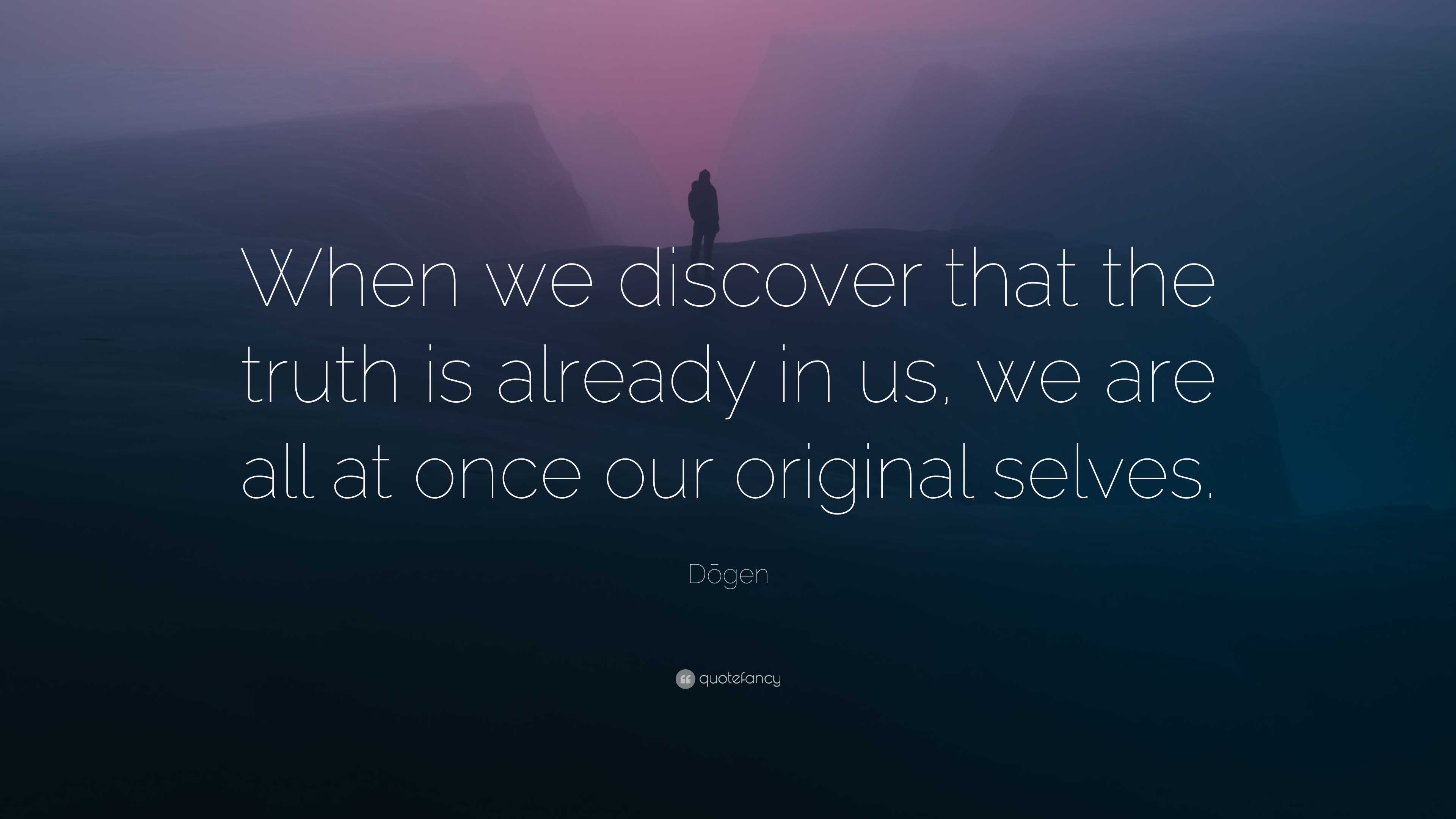 Dōgen Quote: “When we discover that the truth is already in us, we are ...
