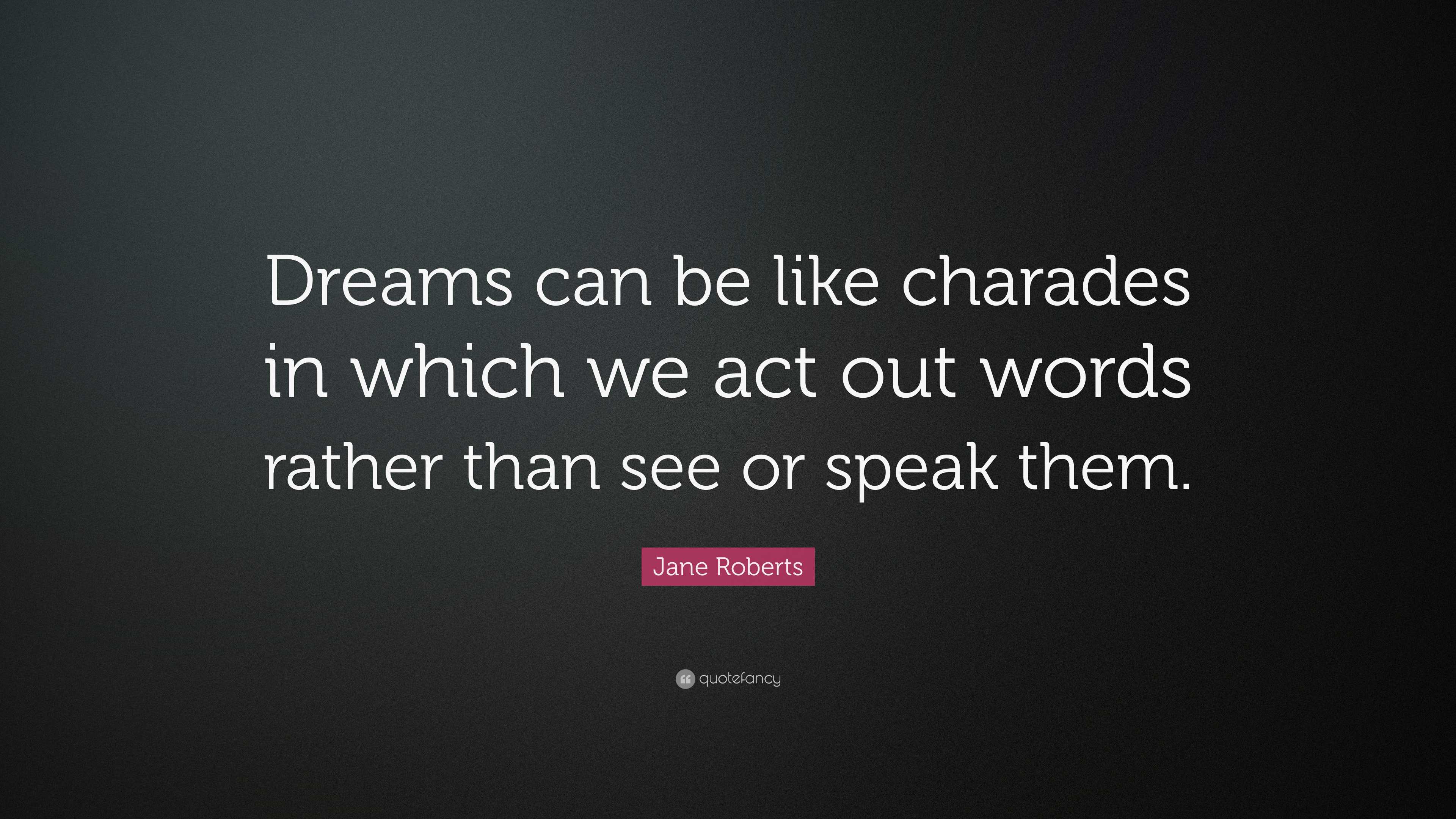 Jane Roberts Quote: “Dreams can be like charades in which we act out ...