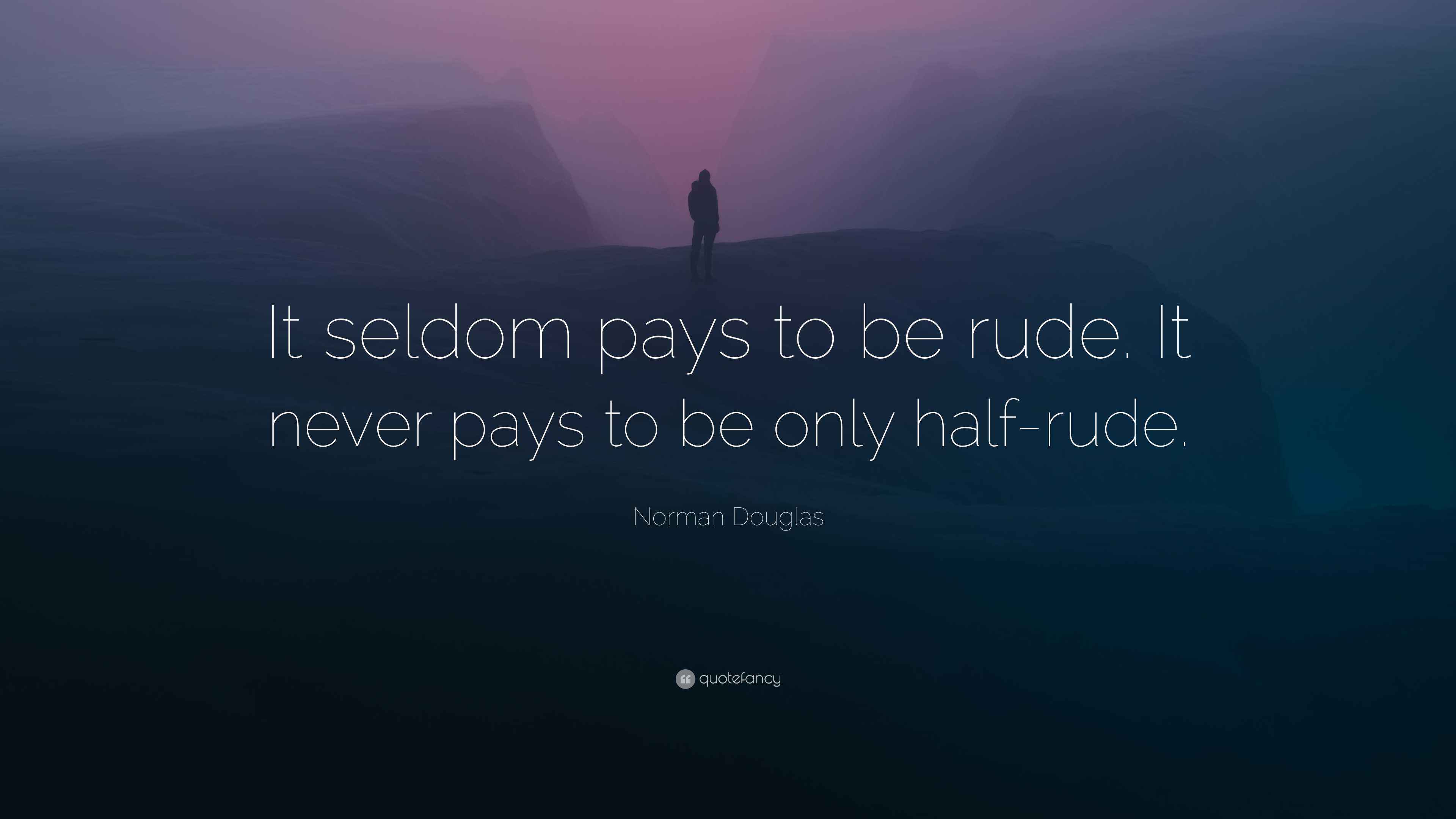 Norman Douglas Quote: “It seldom pays to be rude. It never pays to be ...