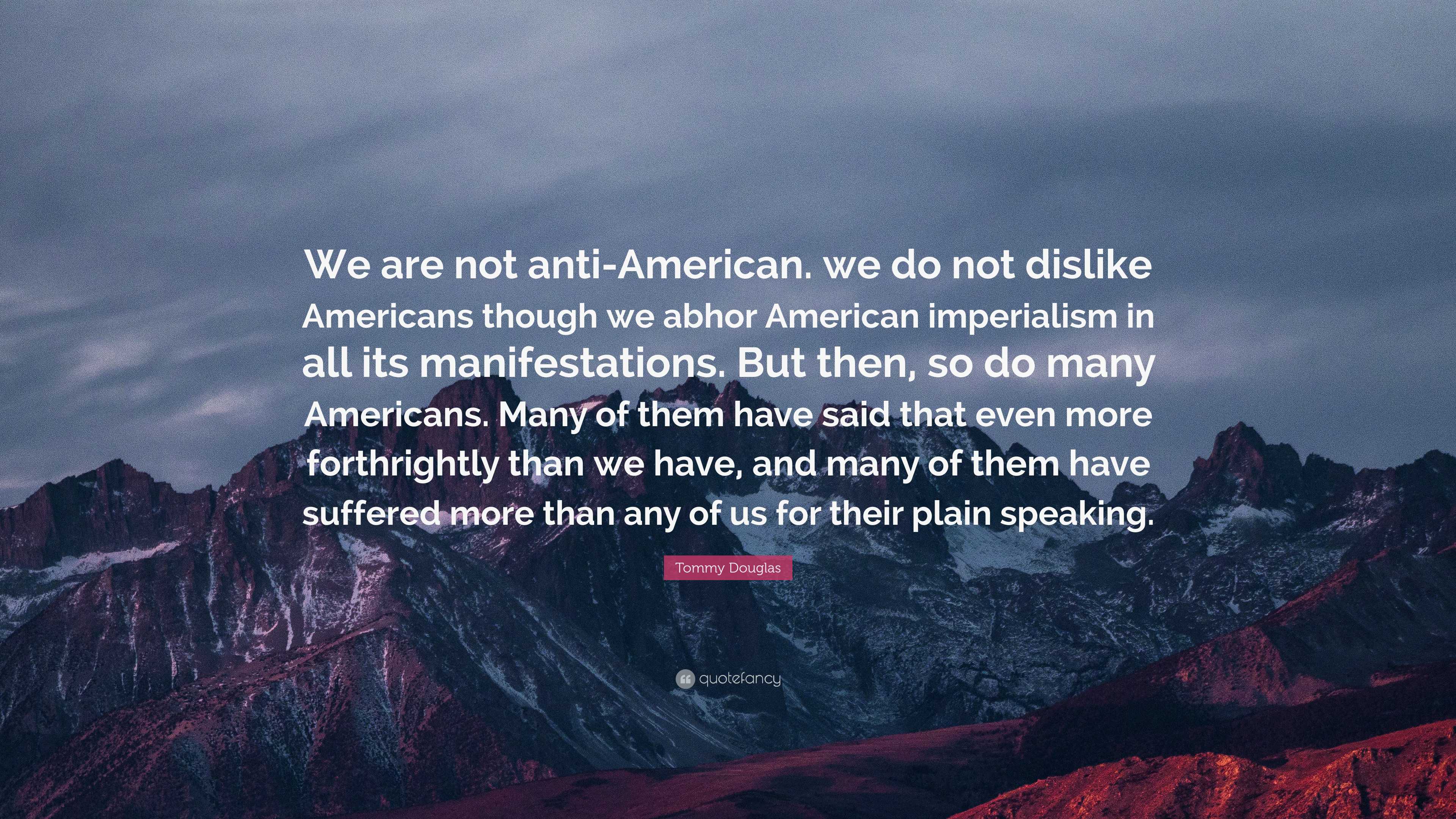 Tommy Douglas Quote: “We are not anti-American. we do not dislike ...