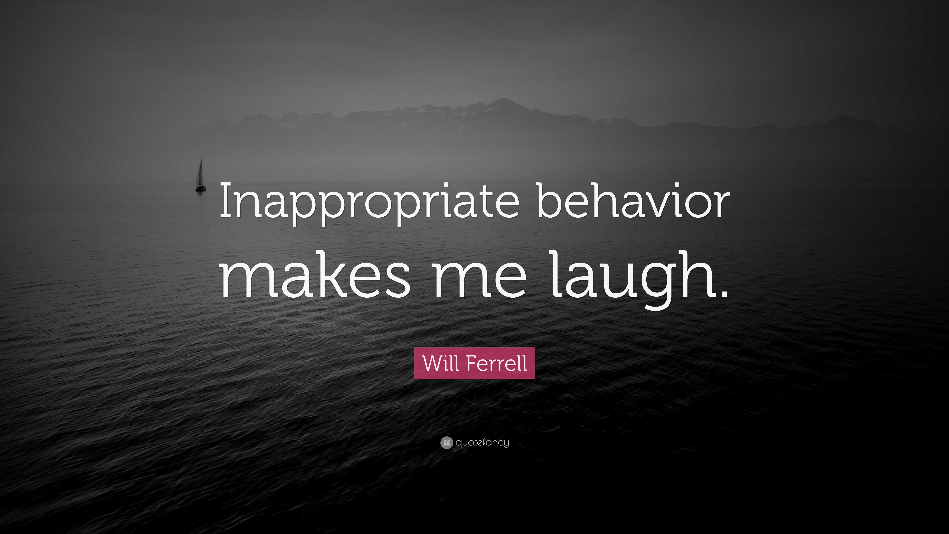 Will Ferrell Quote: “Inappropriate behavior makes me laugh.”