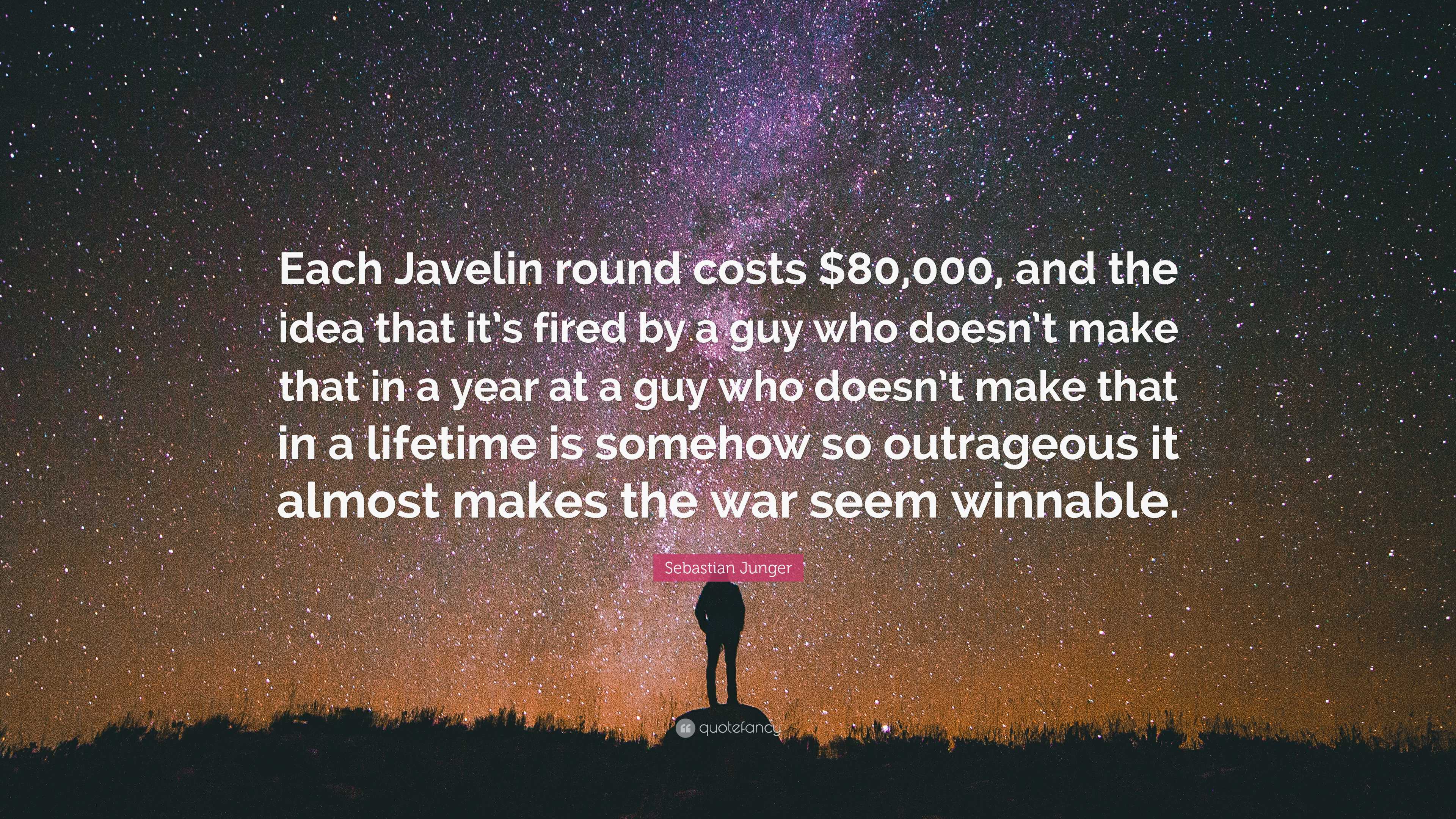 Sebastian Junger Quote: “Each Javelin round costs $80,000, and the idea ...
