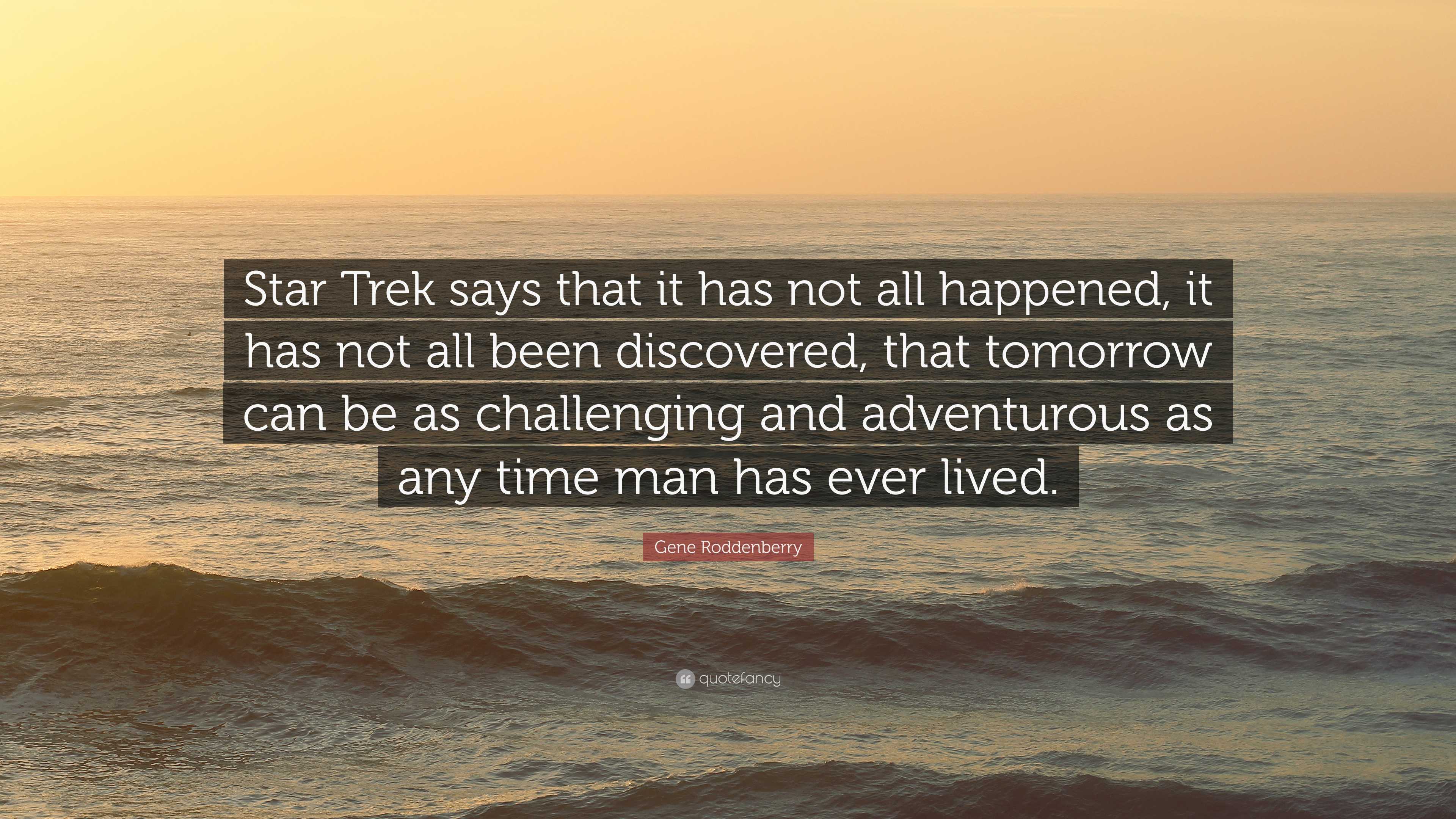 Gene Roddenberry Quote: “Star Trek says that it has not all happened ...