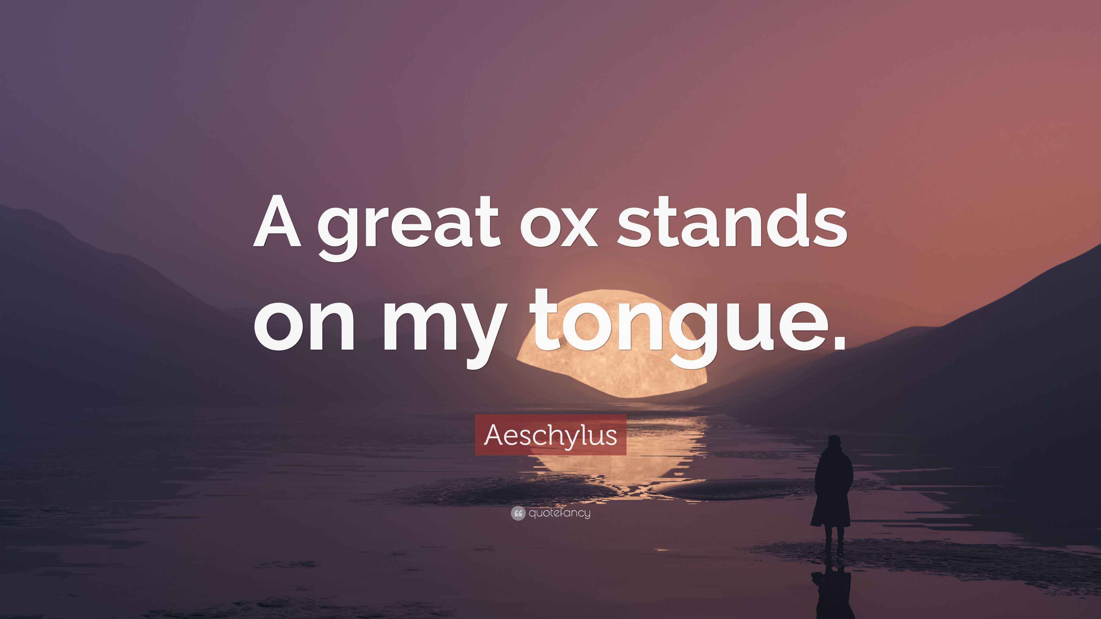Aeschylus Quote: “A great ox stands on my tongue.”