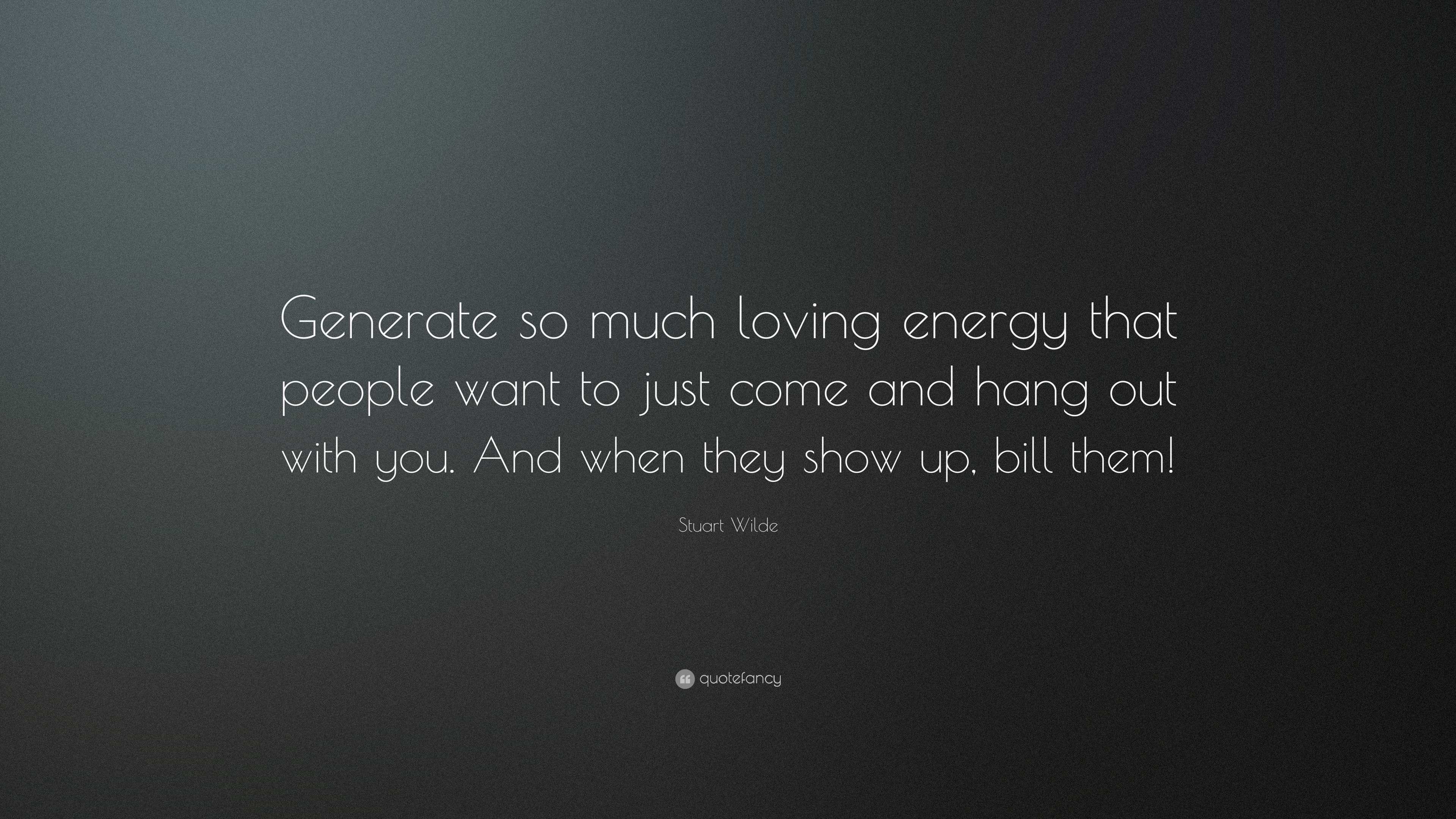 Stuart Wilde Quote: “Generate so much loving energy that people want to ...