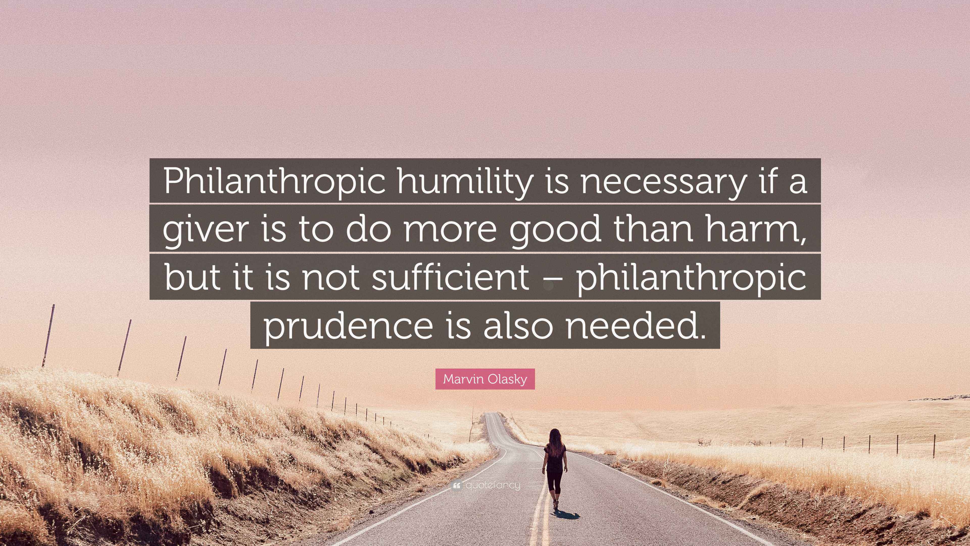 Marvin Olasky Quote: “Philanthropic humility is necessary if a giver is ...