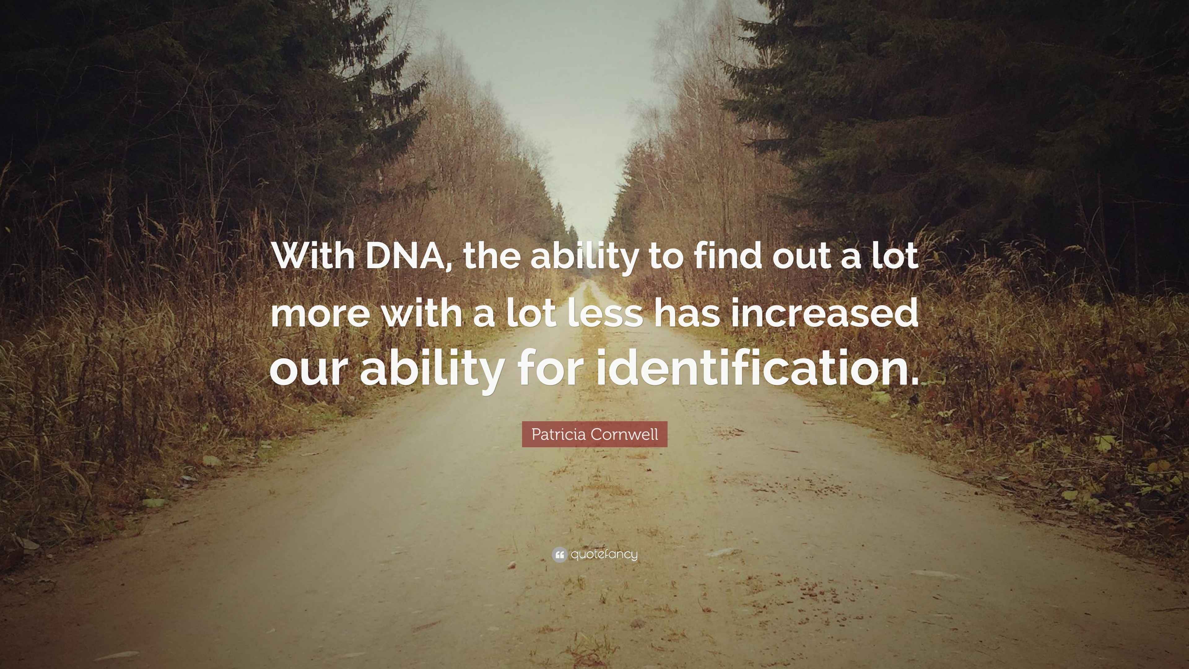 Patricia Cornwell Quote: “With DNA, the ability to find out a lot more ...