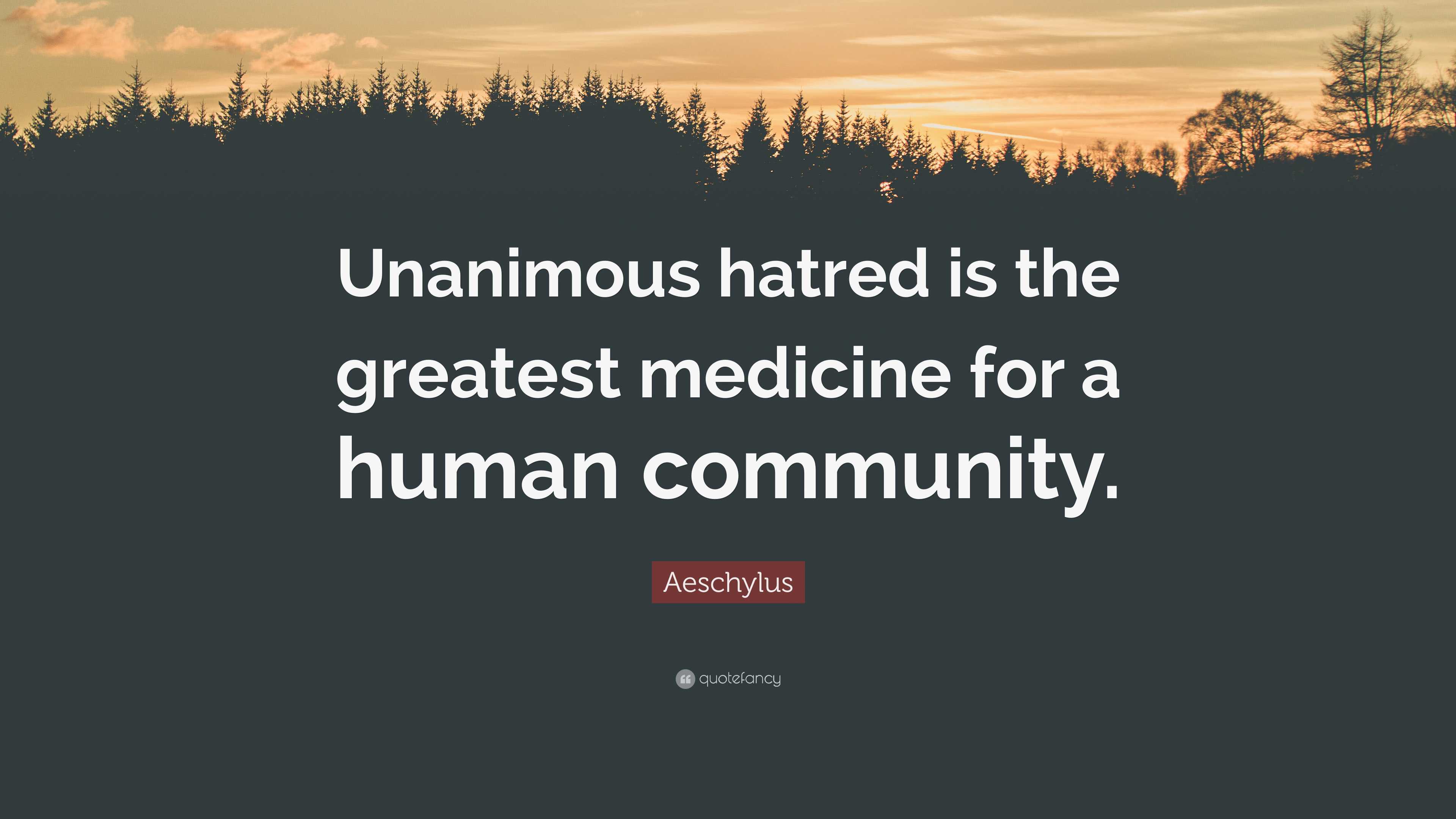 Aeschylus Quote: “Unanimous hatred is the greatest medicine for a human ...