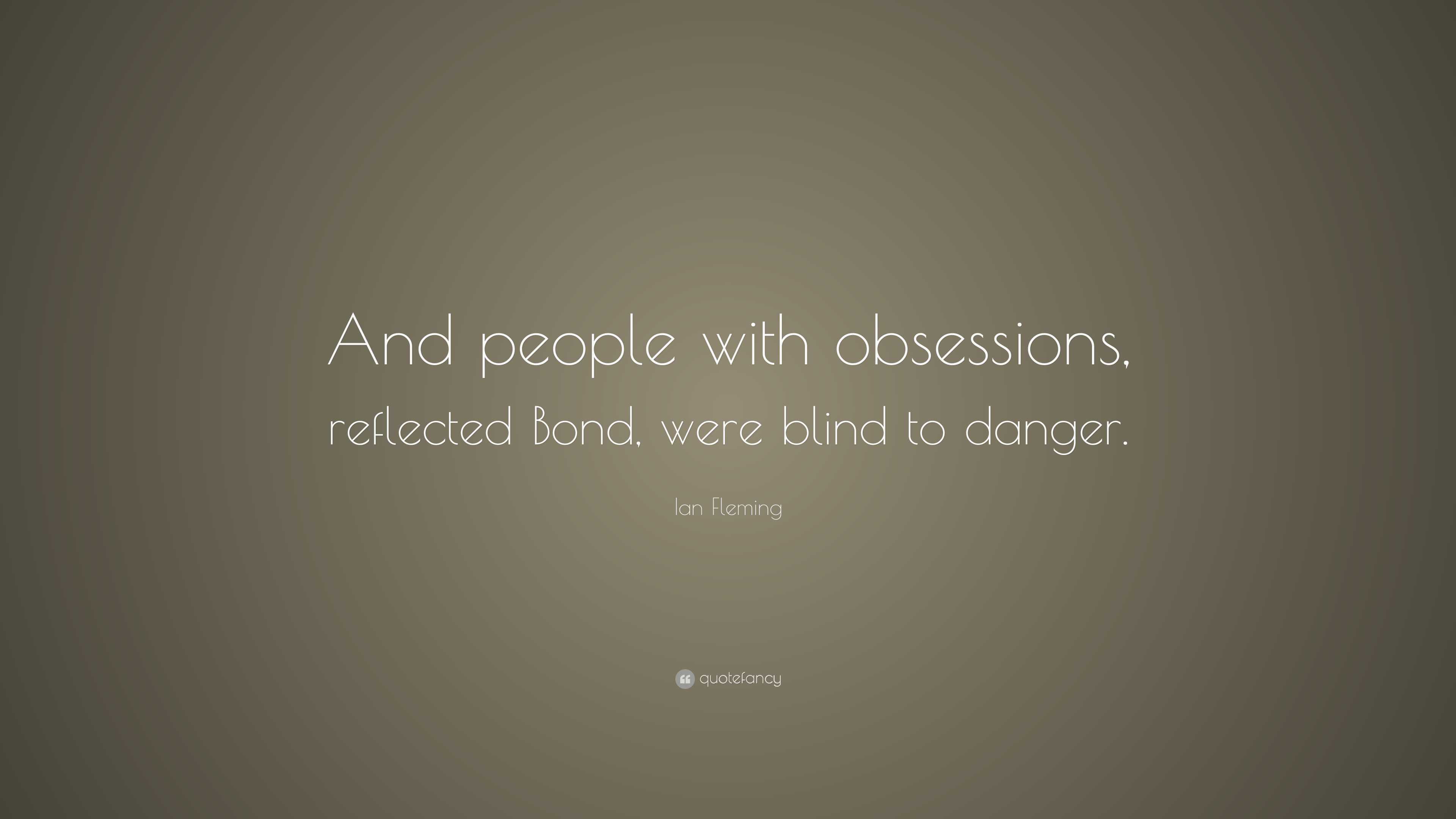 Ian Fleming Quote: “And people with obsessions, reflected Bond, were ...
