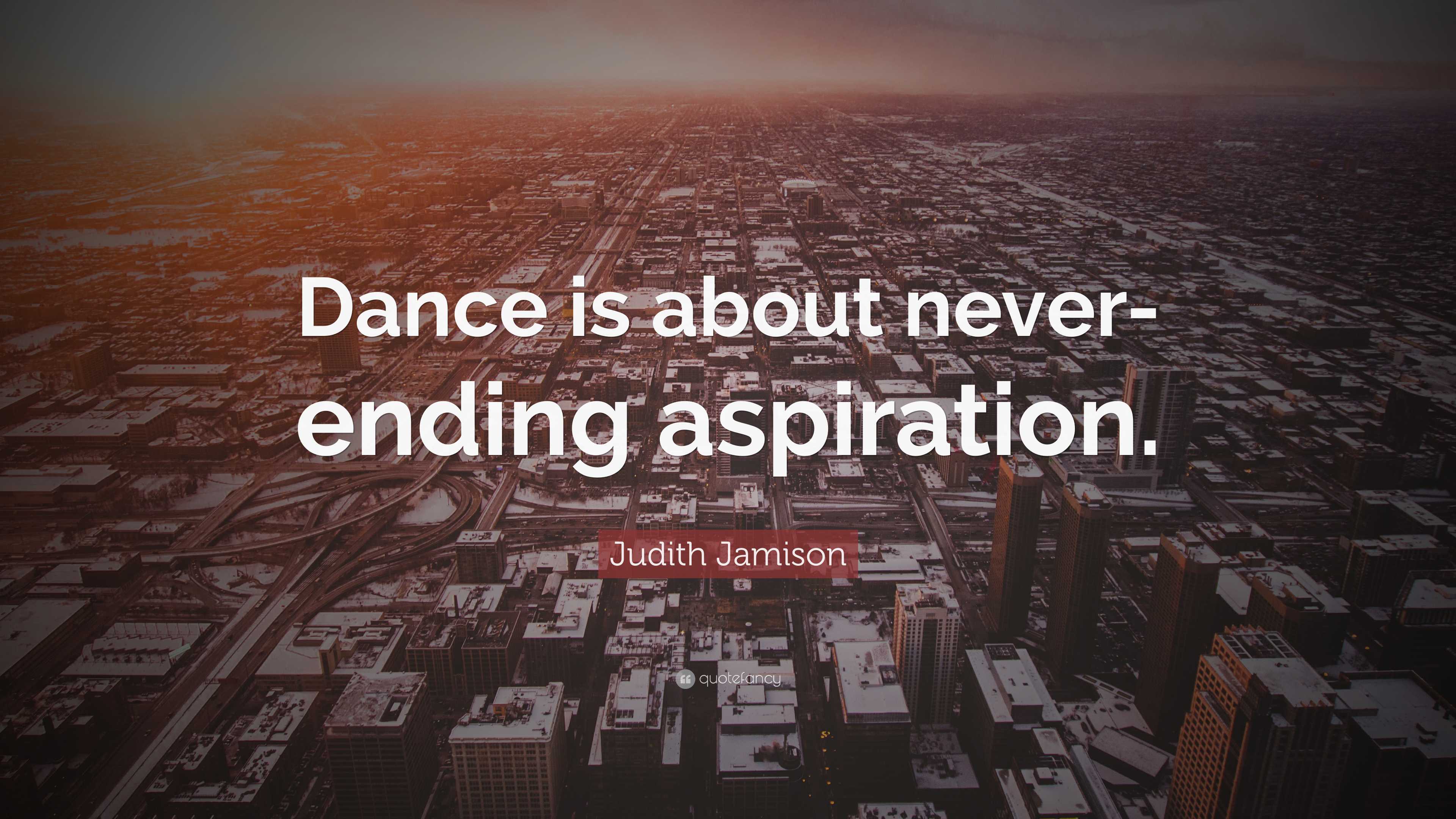Judith Jamison Quote: “Dance is about never-ending aspiration.”