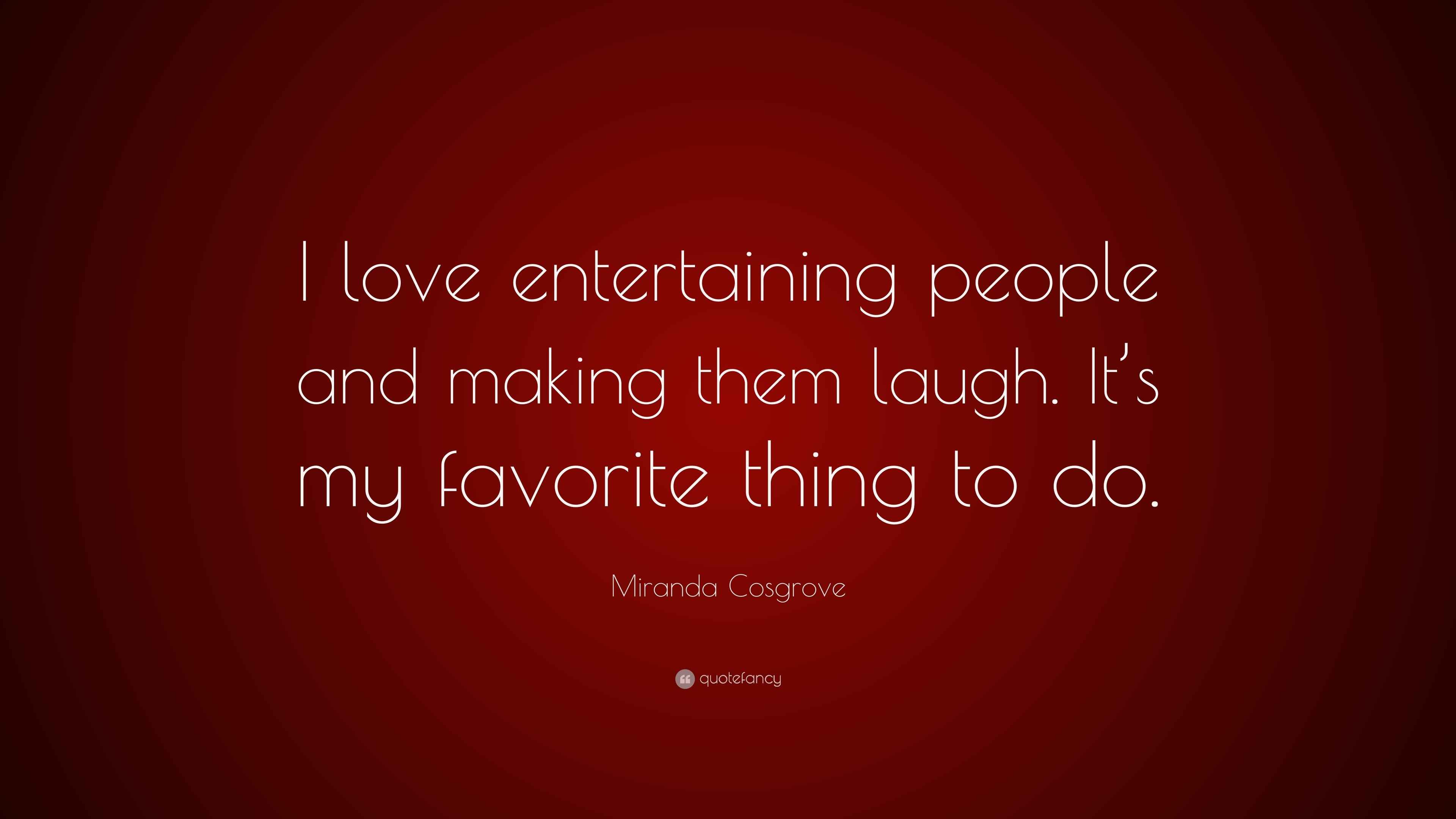 Miranda Cosgrove Quote: “I love entertaining people and making them ...