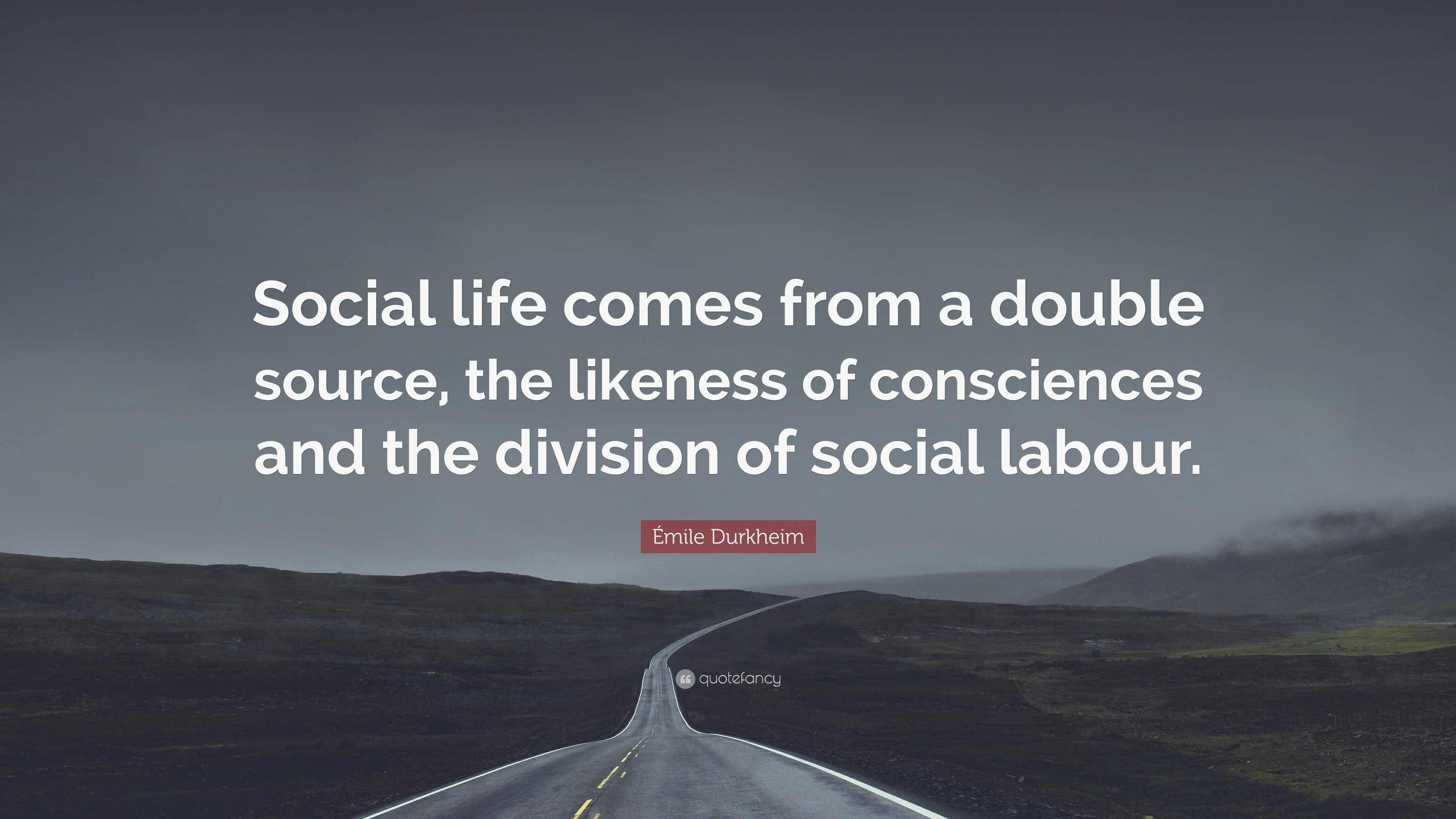 Émile Durkheim Quote: “Social life comes from a double source, the ...