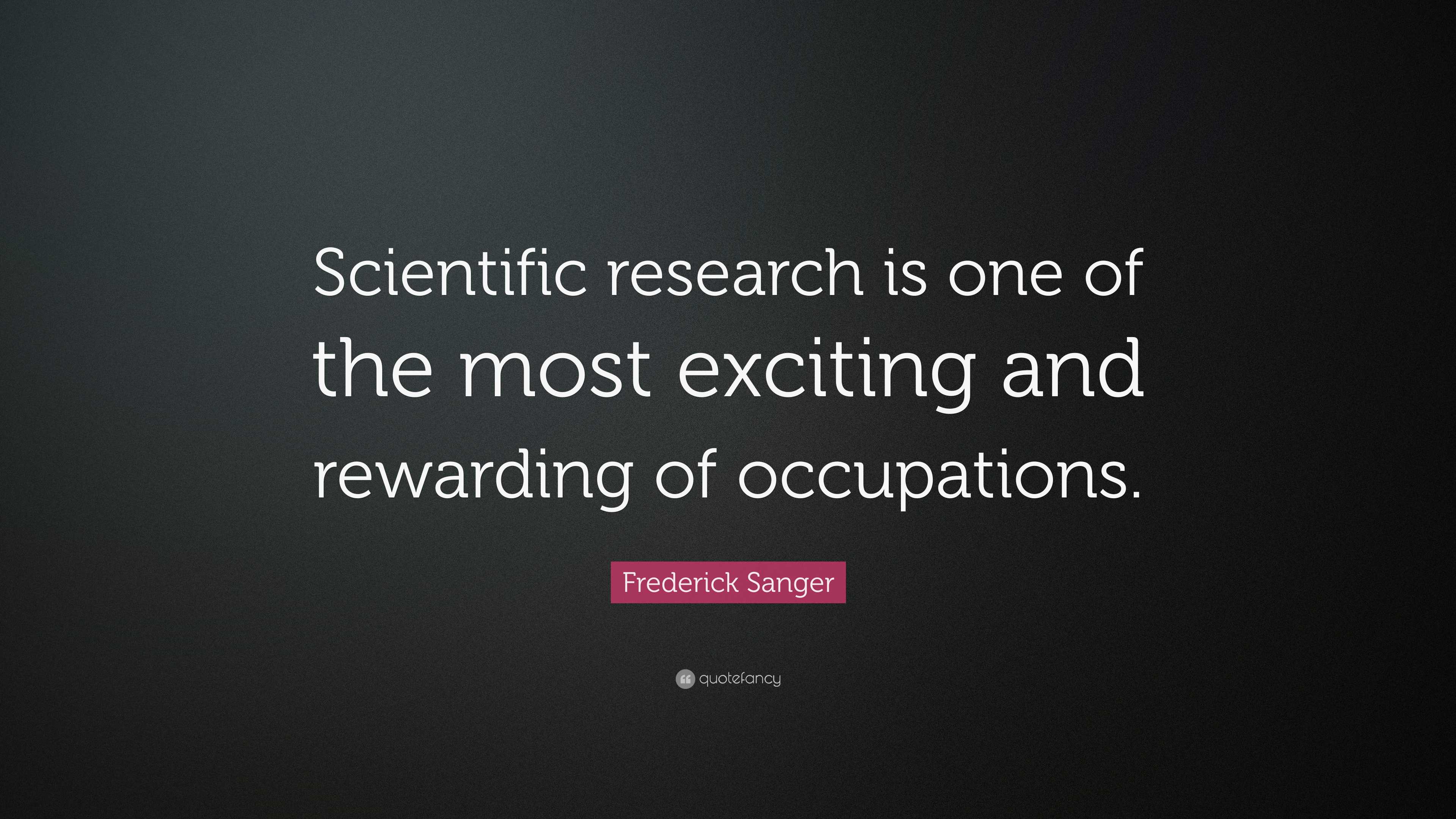 Frederick Sanger Quote: “Scientific research is one of the most ...