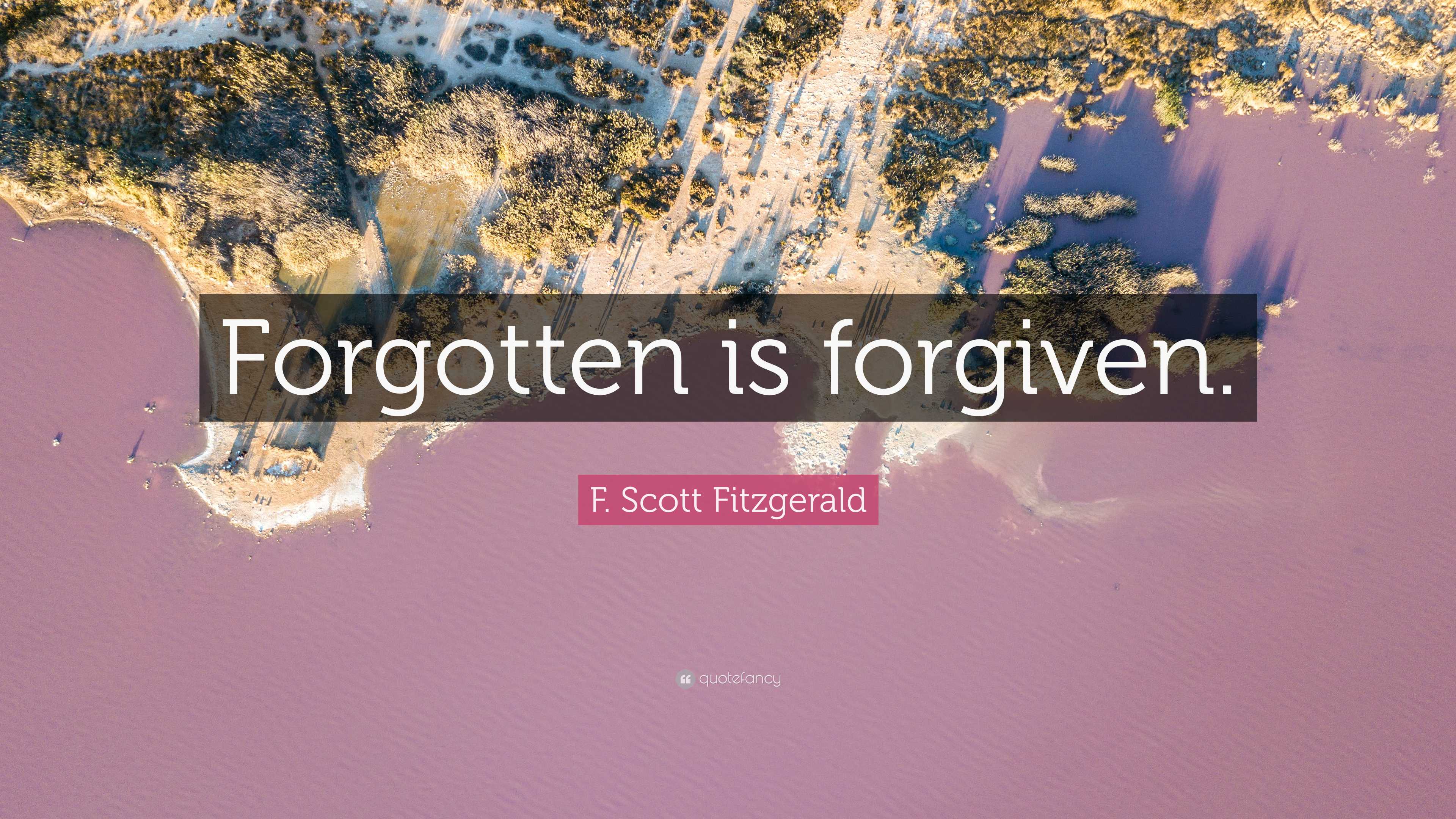 F. Scott Fitzgerald Quote: “Forgotten is forgiven.”