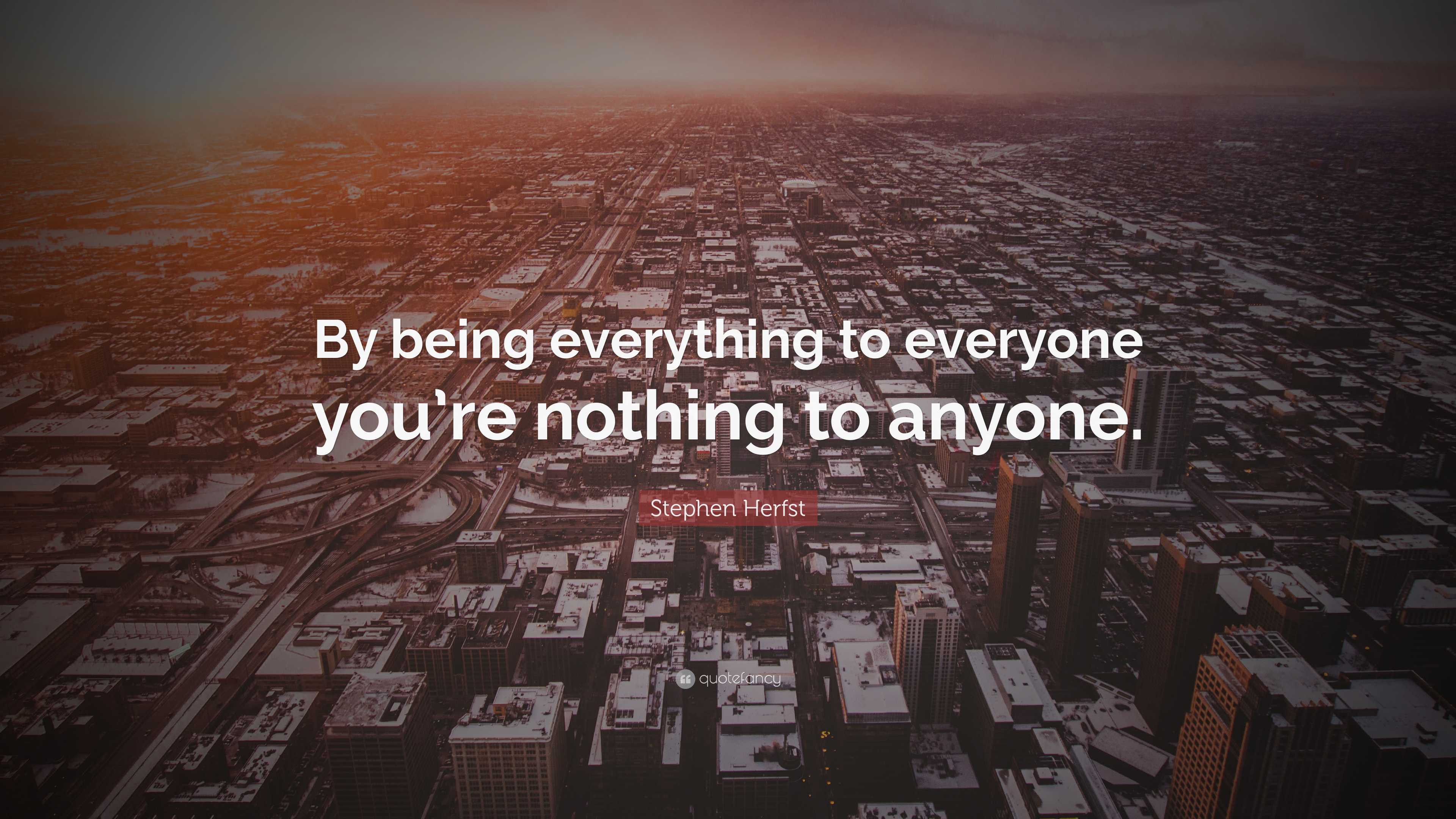 Stephen Herfst Quote: “By being everything to everyone you’re nothing ...