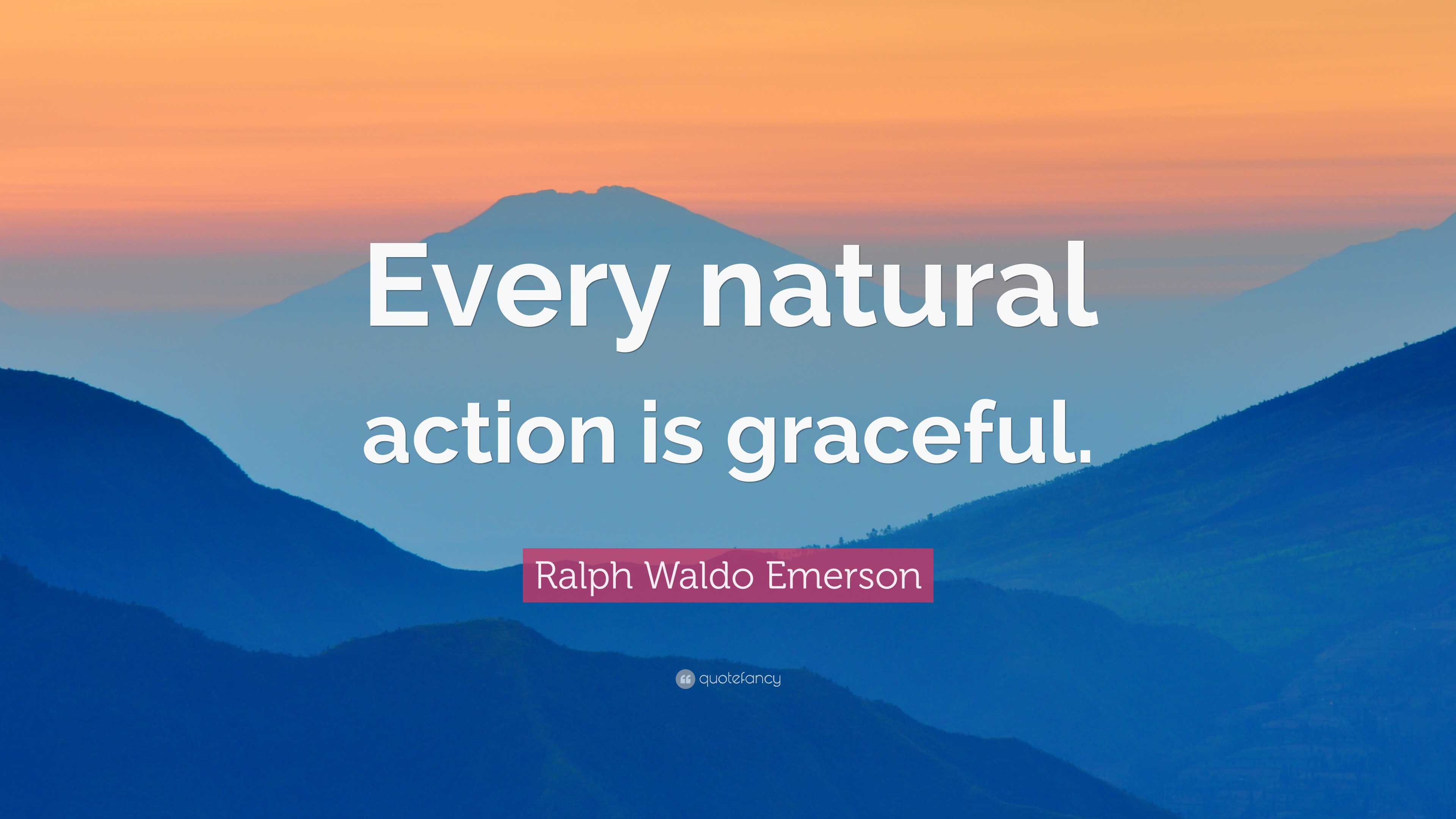Ralph Waldo Emerson Quote: “Every natural action is graceful.”