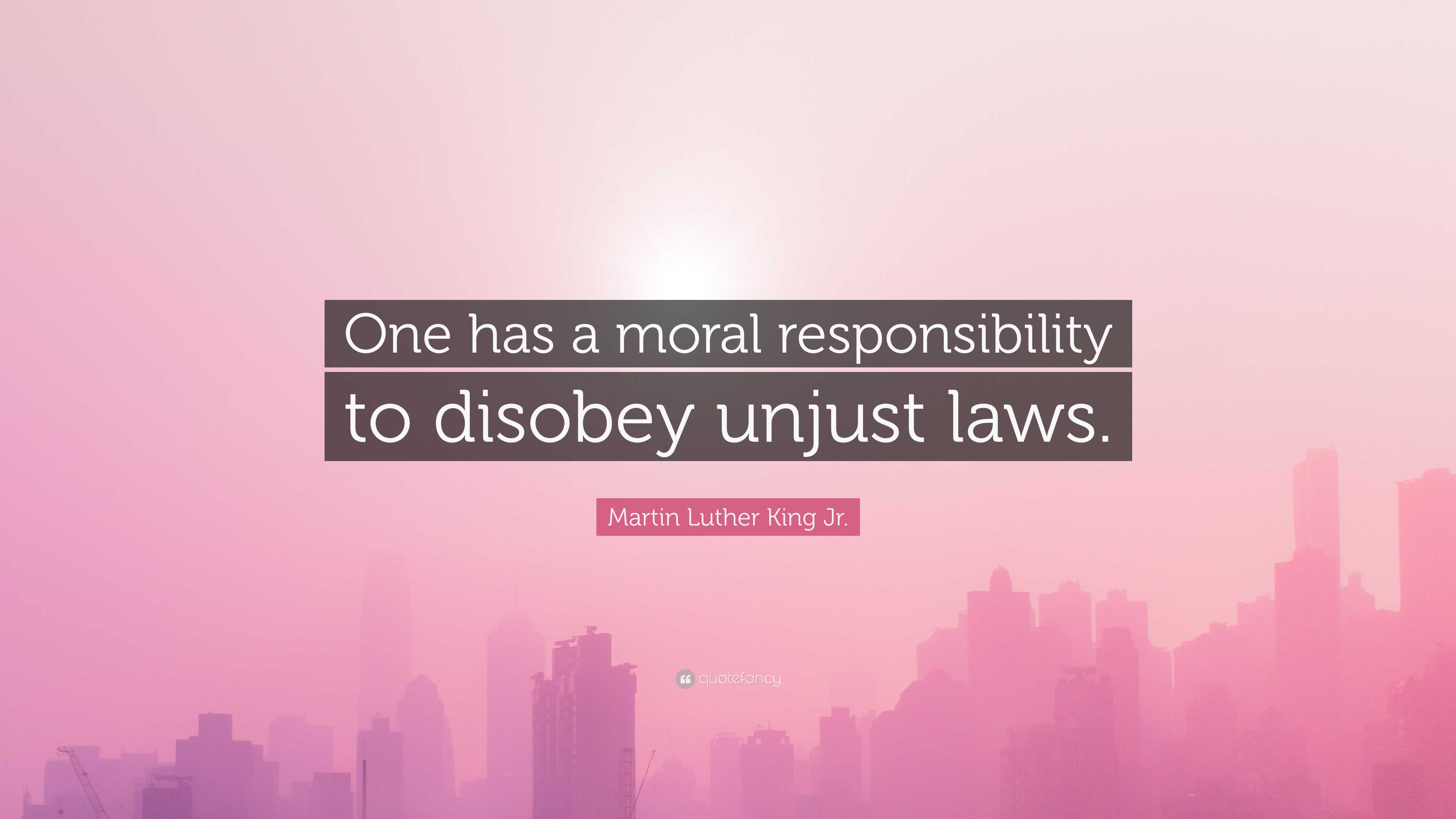 Martin Luther King Jr. Quote: “One has a moral responsibility to ...
