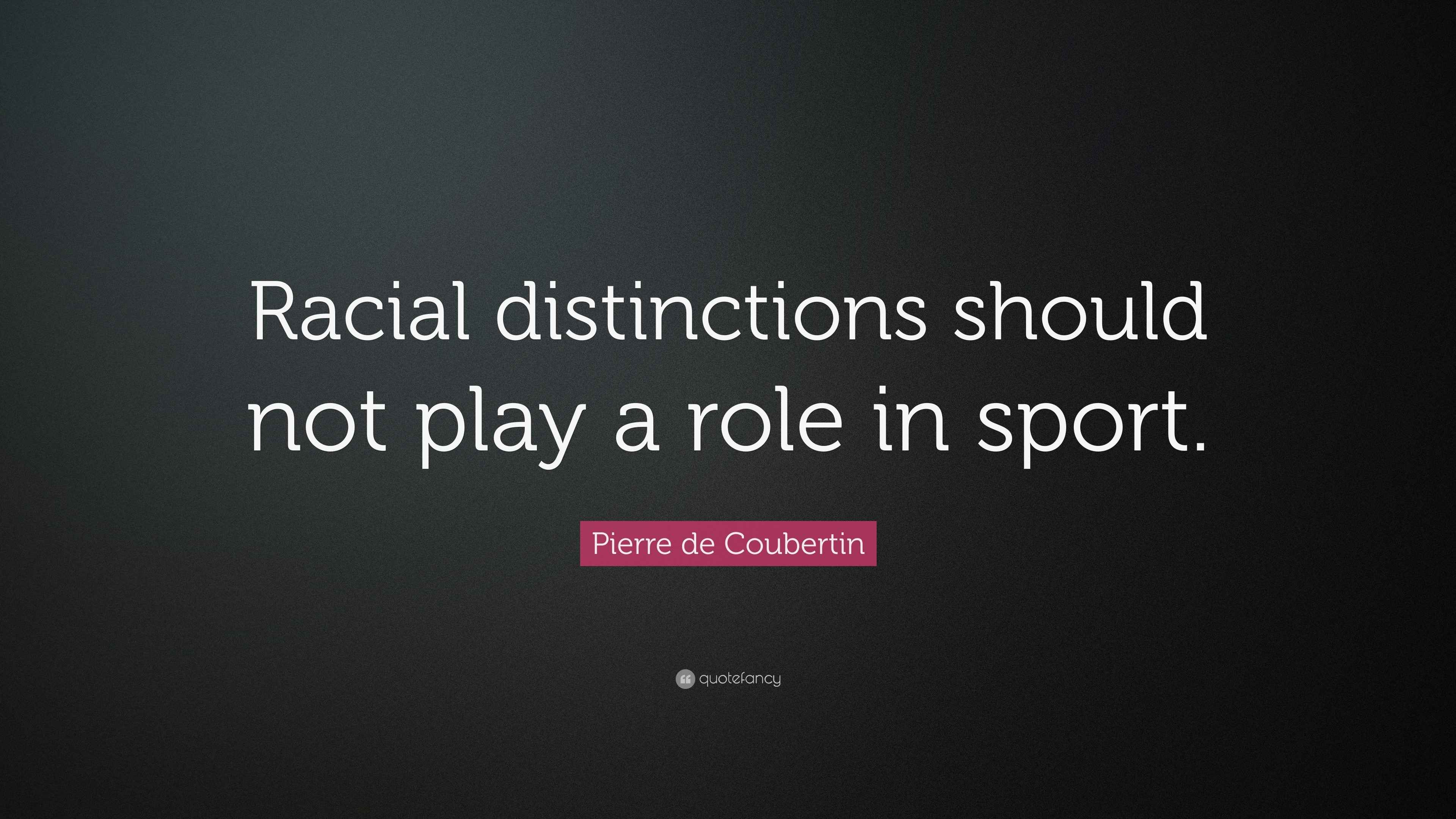 Pierre de Coubertin Quote: “Racial distinctions should not play a role ...