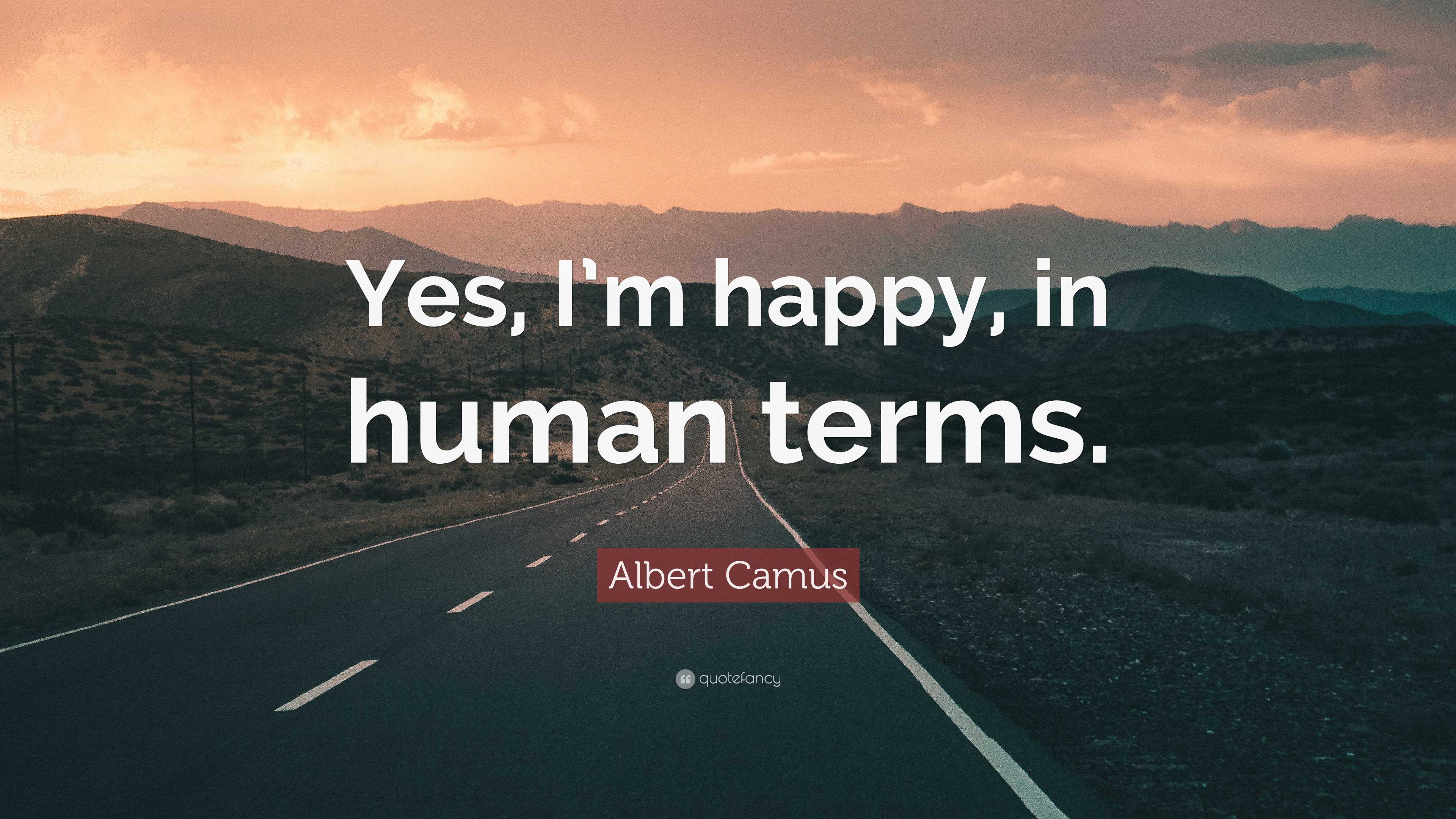 Albert Camus Quote: “Yes, I’m happy, in human terms.”