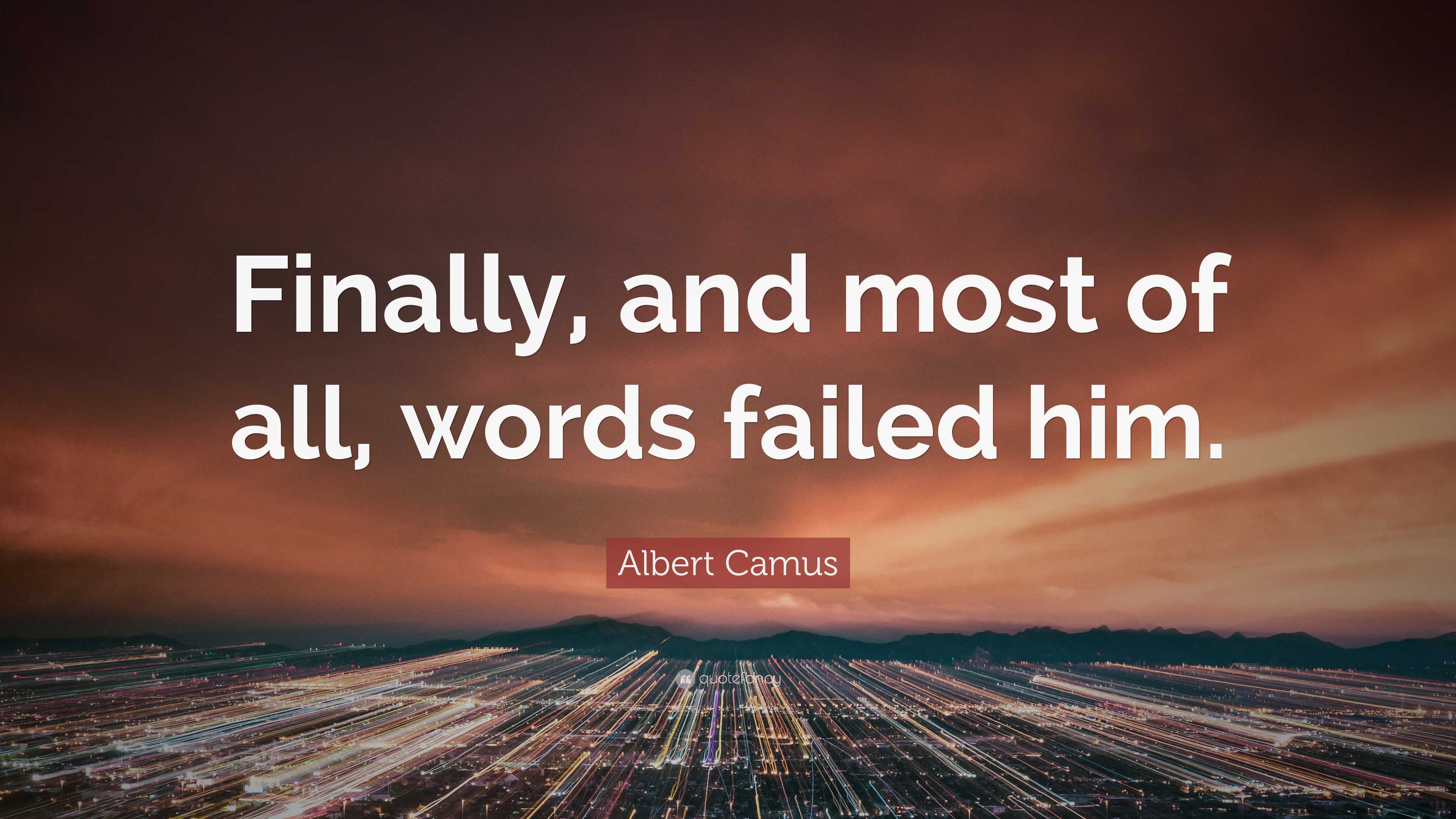 Albert Camus Quote: “Finally, and most of all, words failed him.”