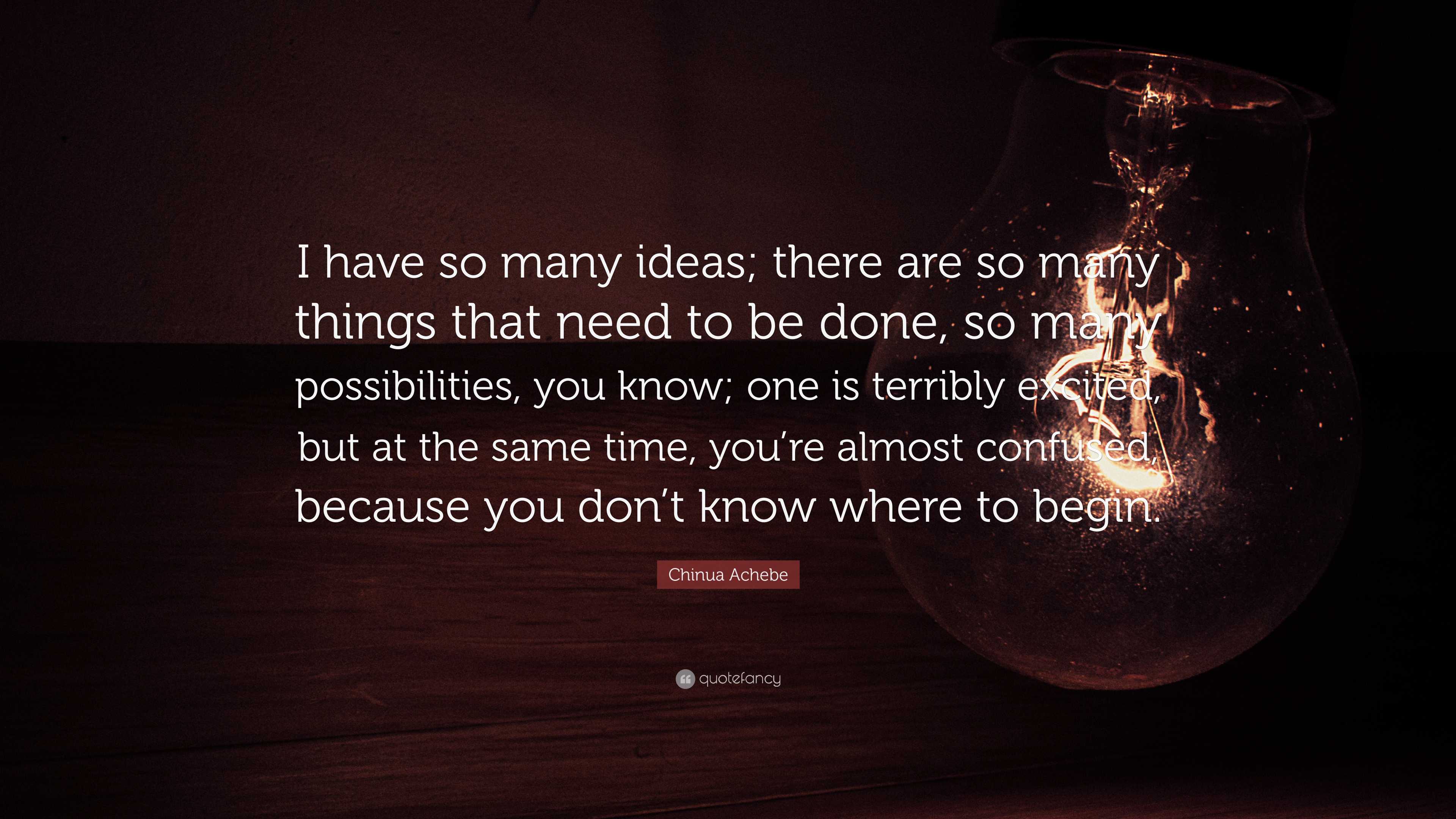 Chinua Achebe Quote: “I have so many ideas; there are so many things ...