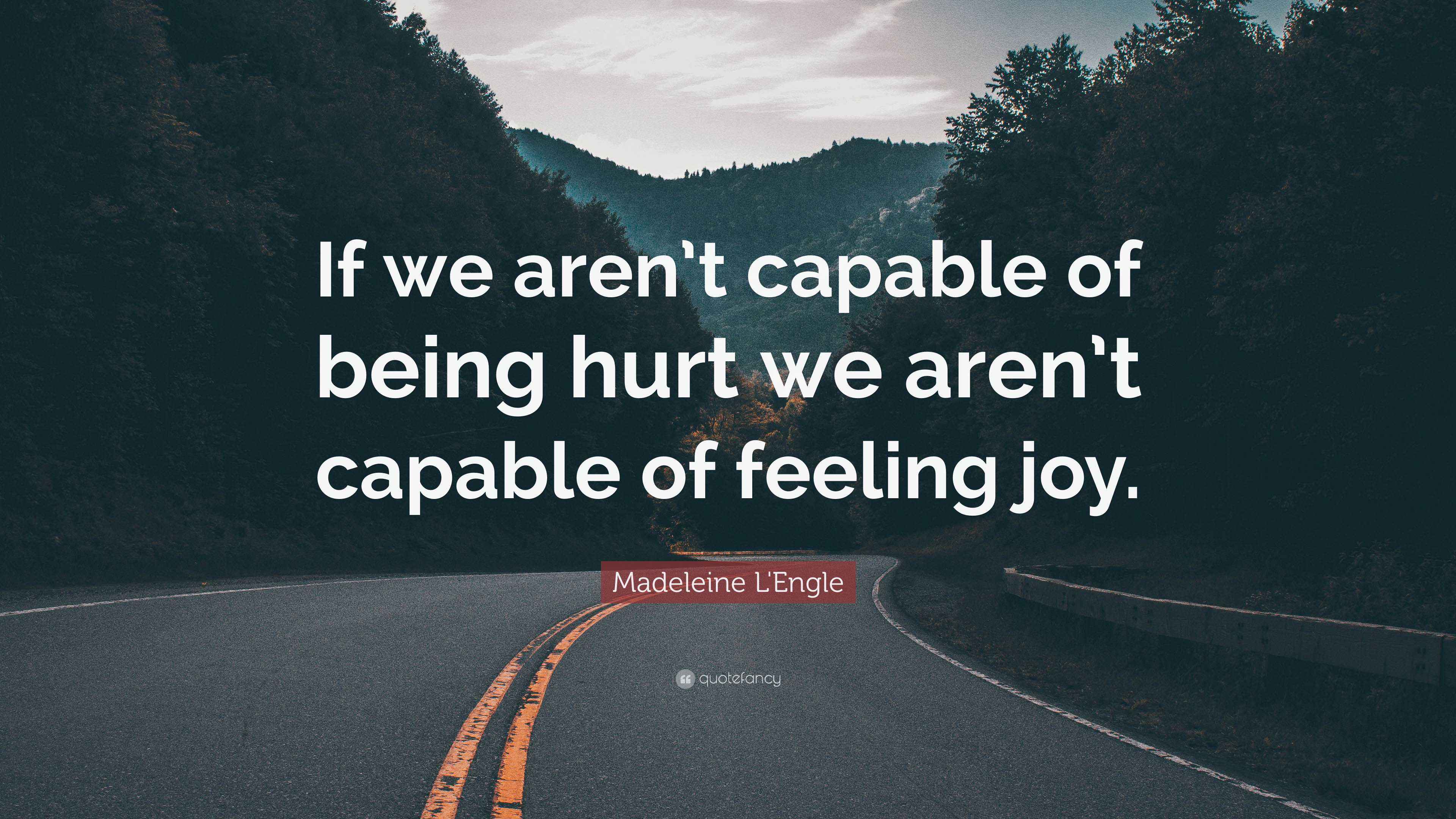 Madeleine L'Engle Quote: “If we aren’t capable of being hurt we aren’t ...