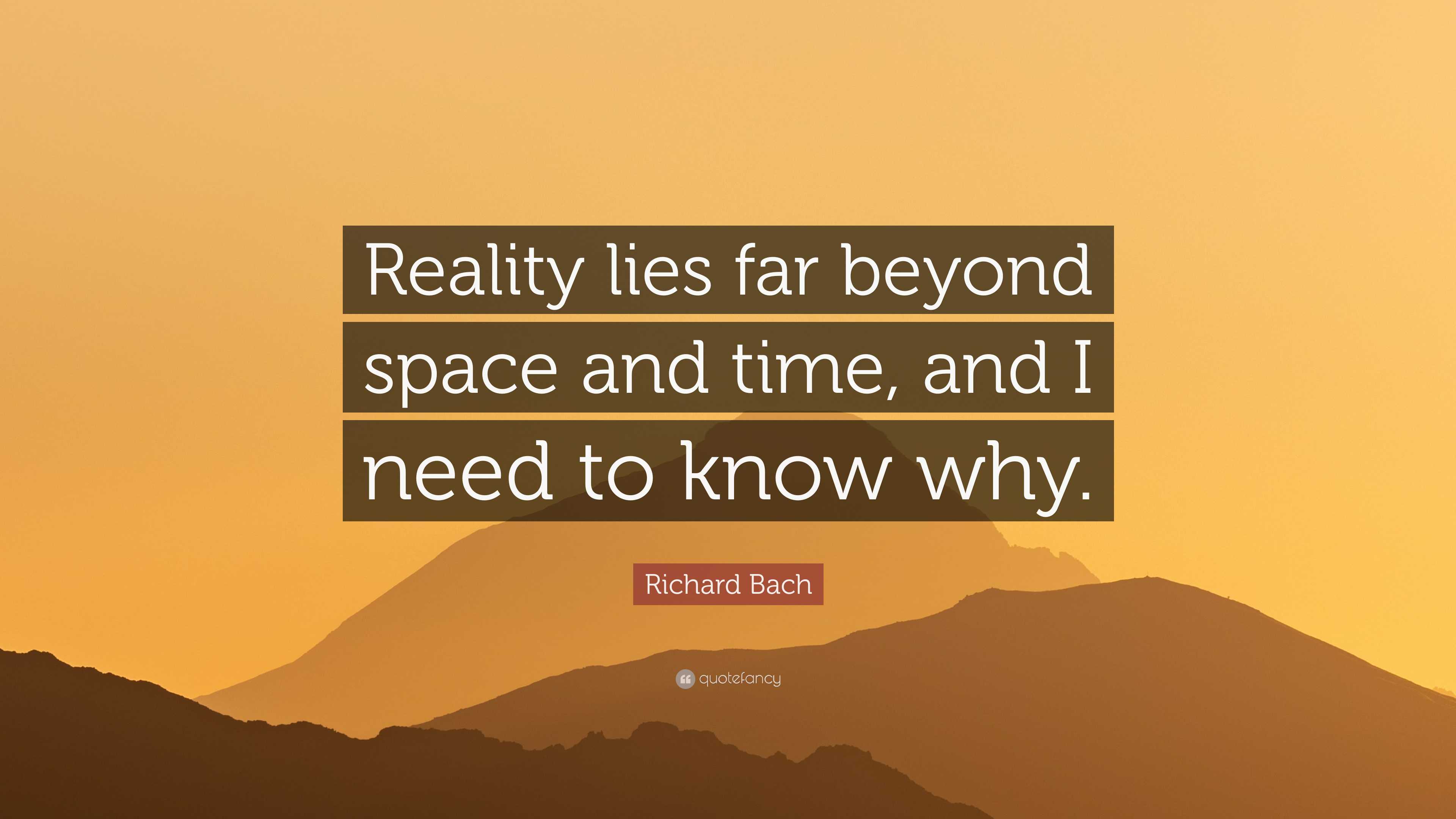 Richard Bach Quote: “Reality lies far beyond space and time, and I need ...