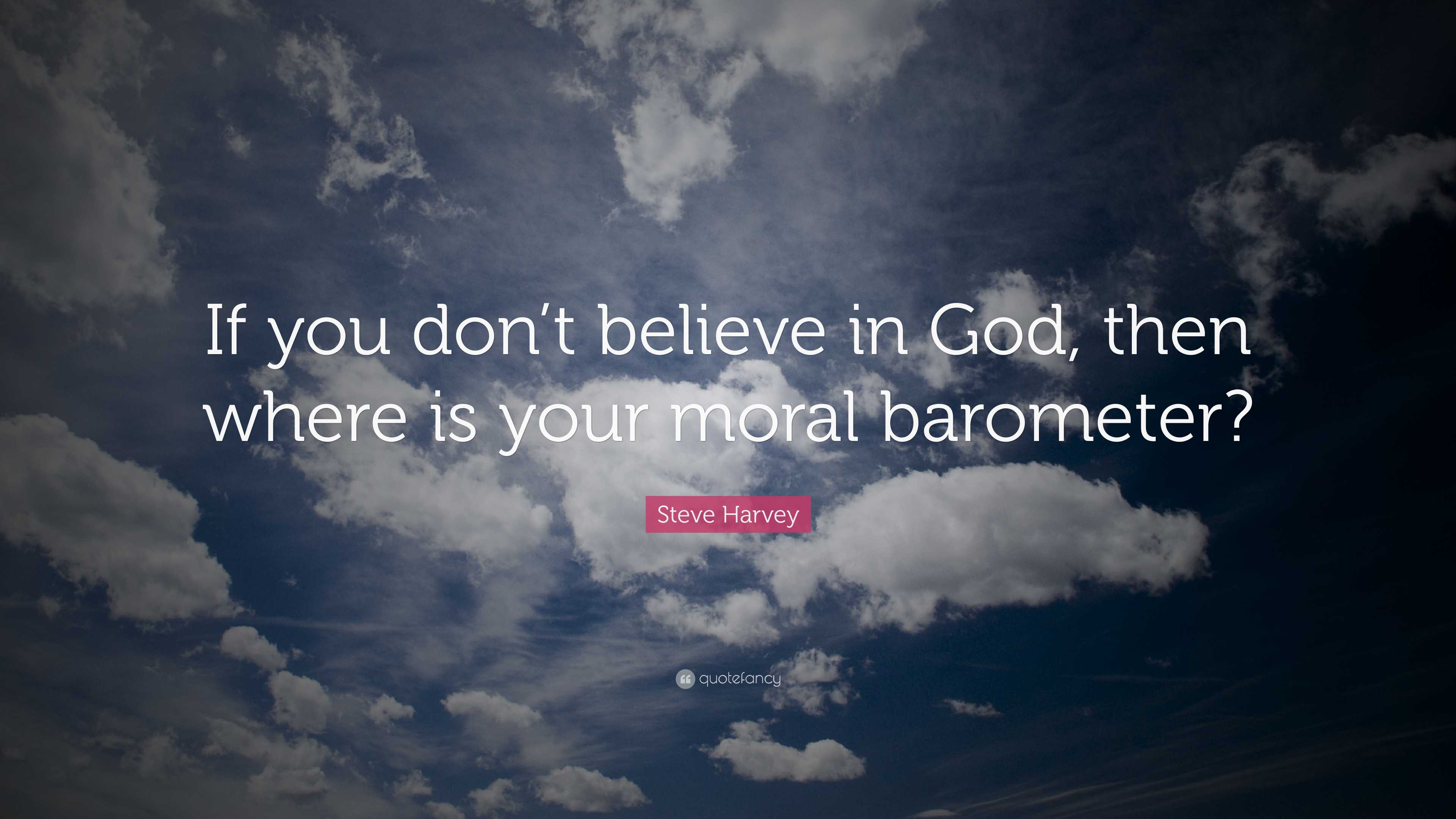 Steve Harvey Quote: “If you don’t believe in God, then where is your ...