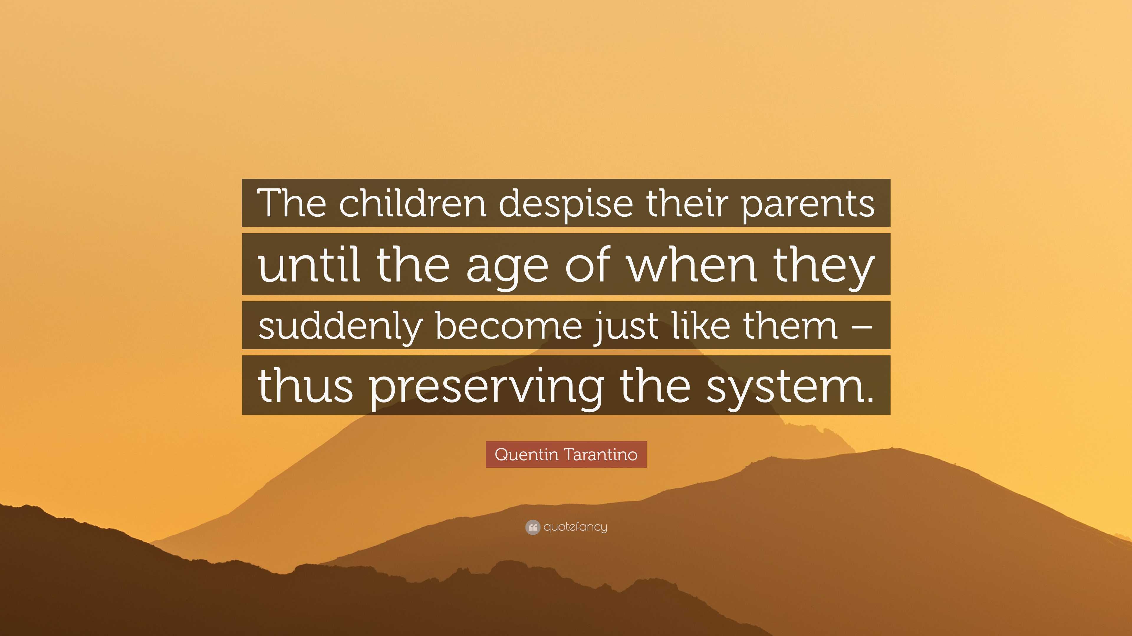 Quentin Tarantino Quote: “The children despise their parents until the ...