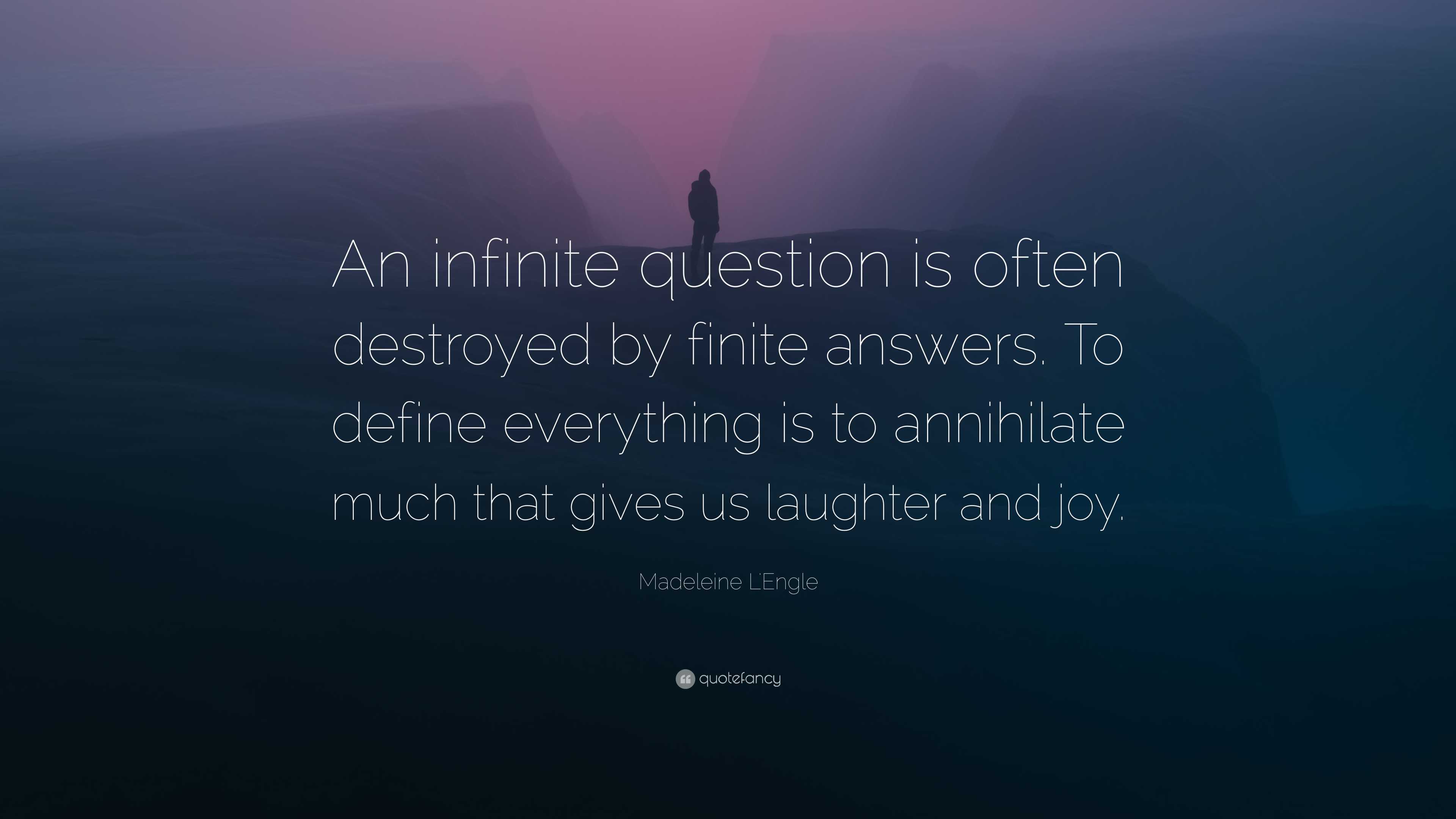 Madeleine L'Engle Quote: “An infinite question is often destroyed by ...