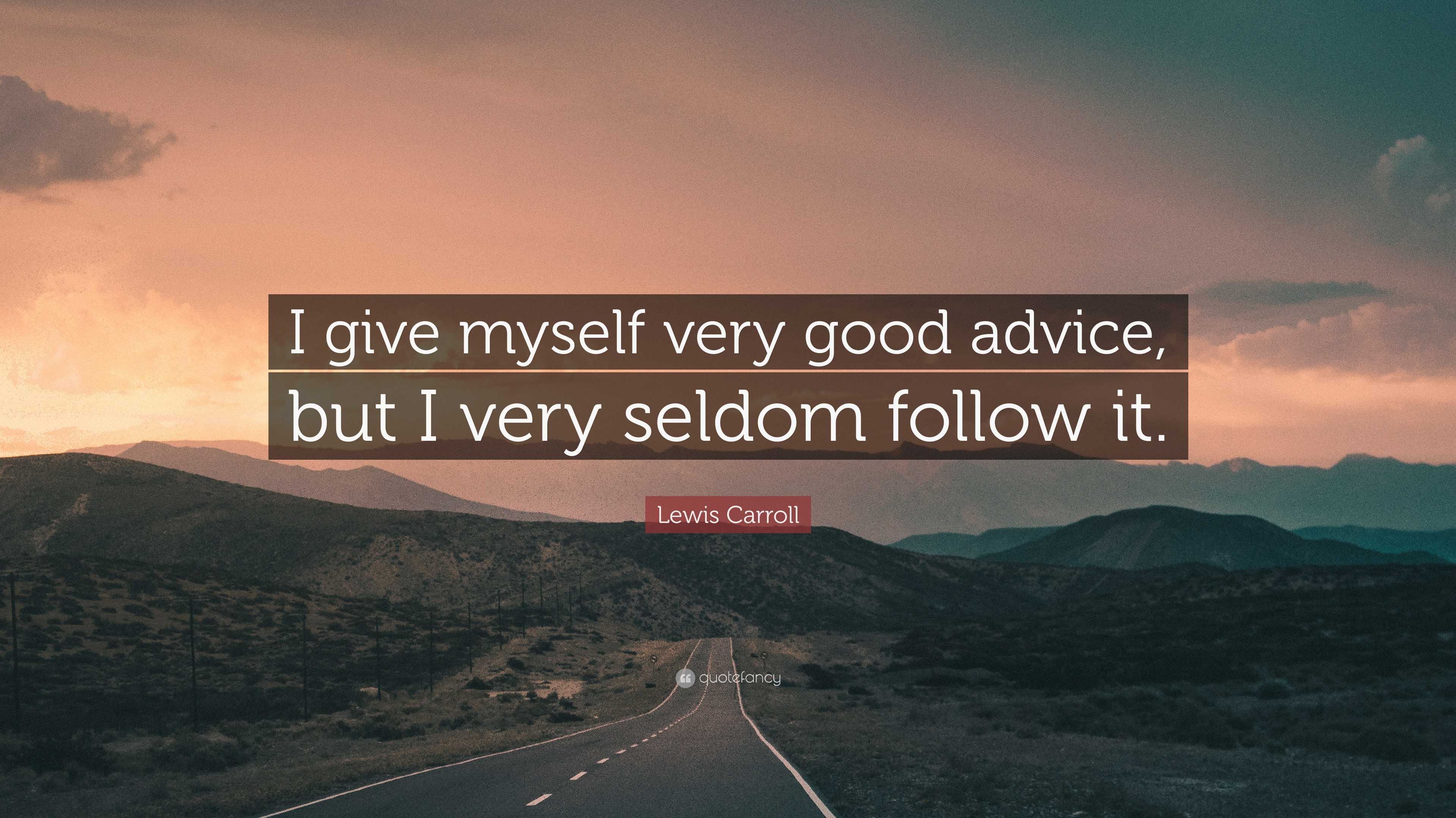 Lewis Carroll Quote: “I give myself very good advice, but I very seldom ...