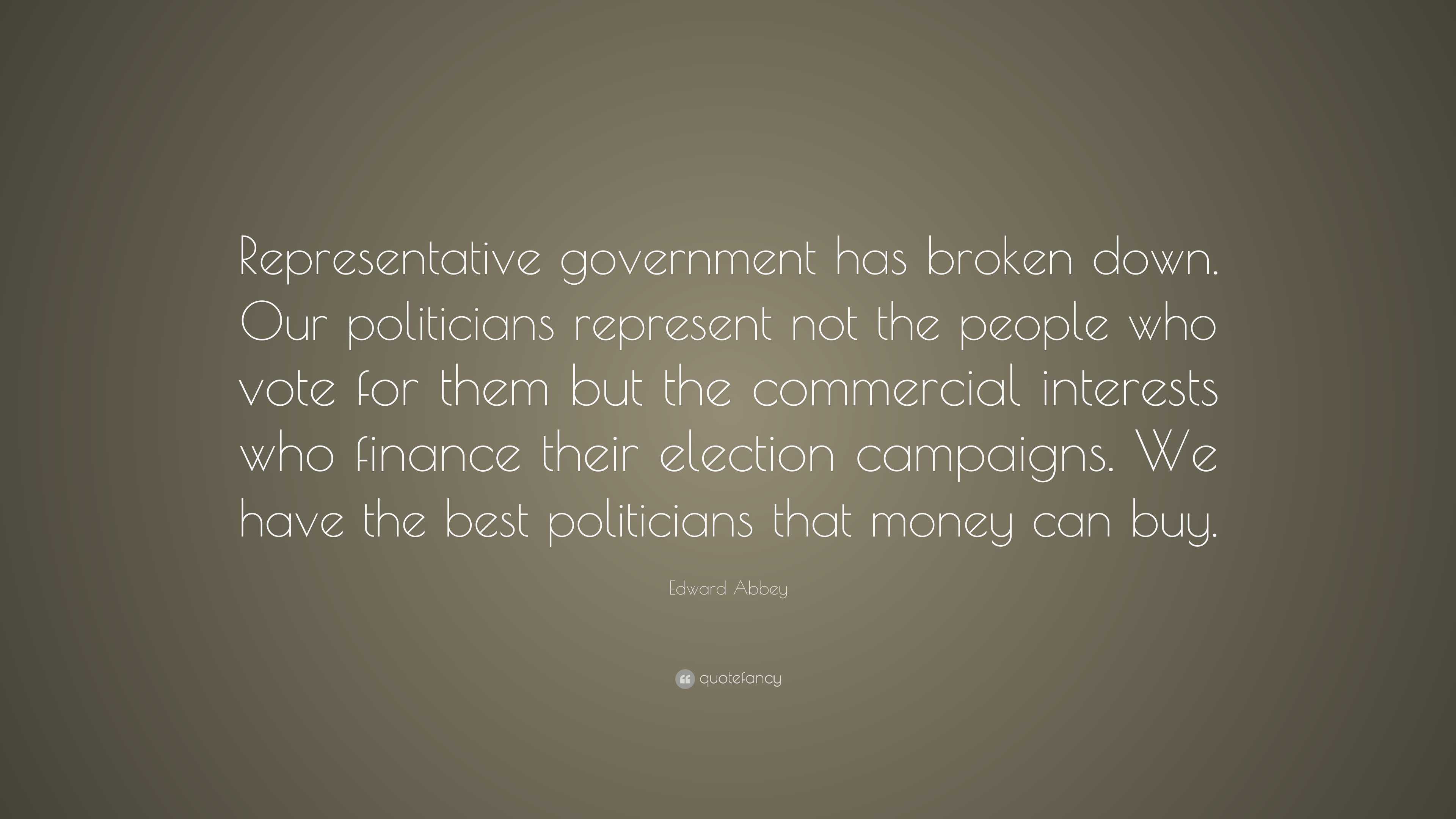 Edward Abbey Quote: “Representative government has broken down. Our ...