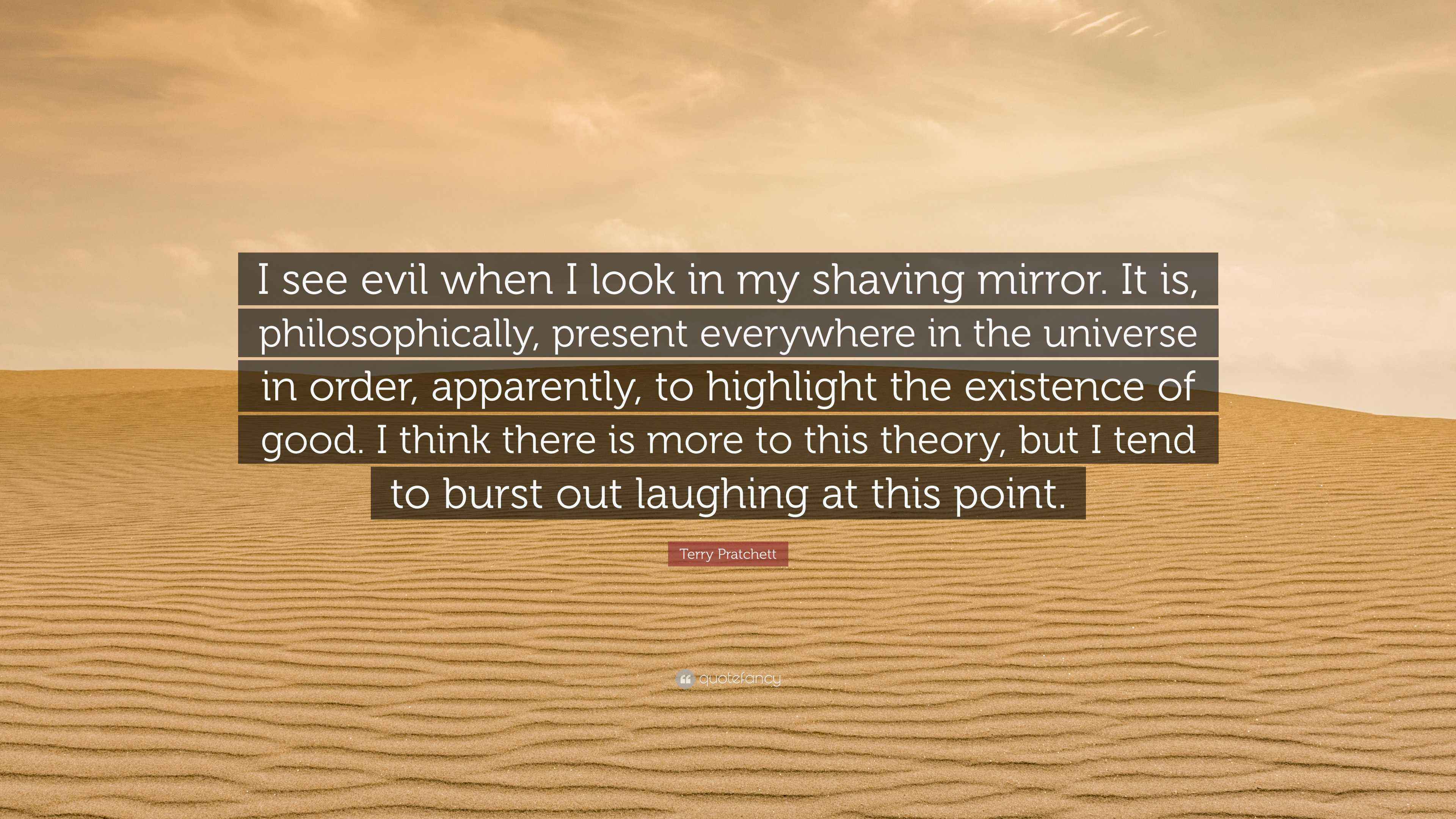 Terry Pratchett Quote: “I see evil when I look in my shaving mirror. It ...