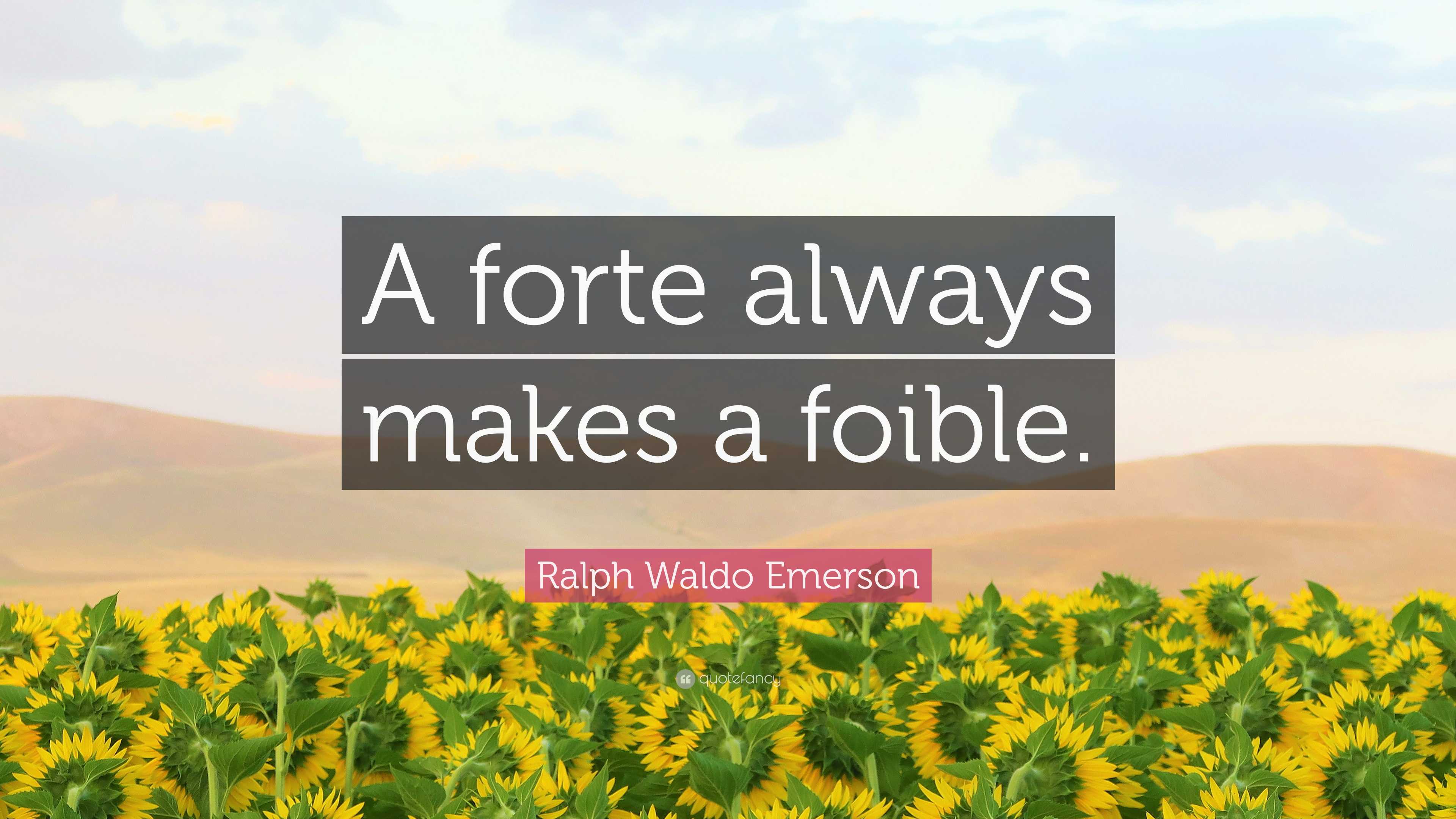 Ralph Waldo Emerson Quote: “A forte always makes a foible.”